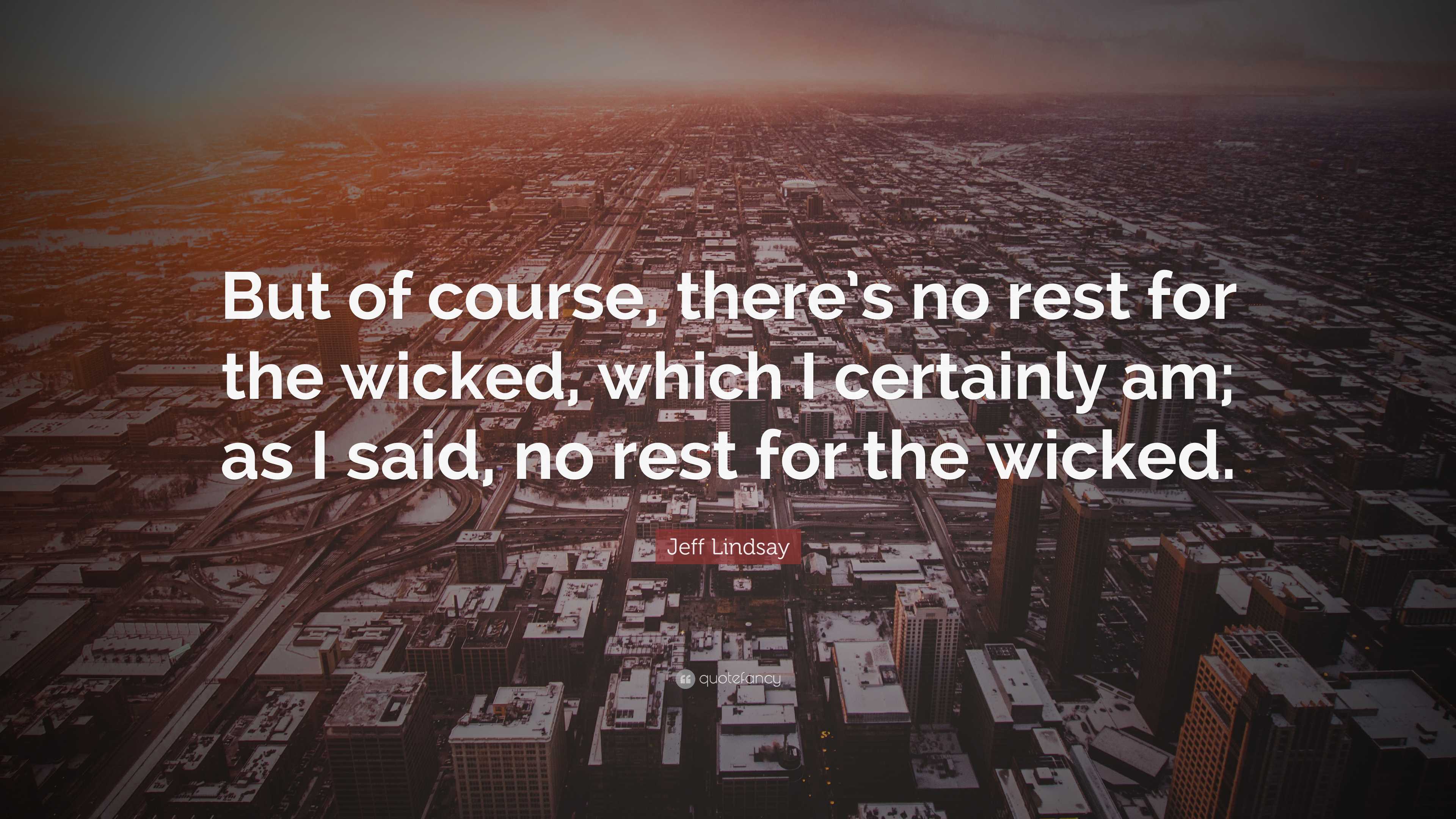 Jeff Lindsay Quote: “But of course, there’s no rest for the wicked ...