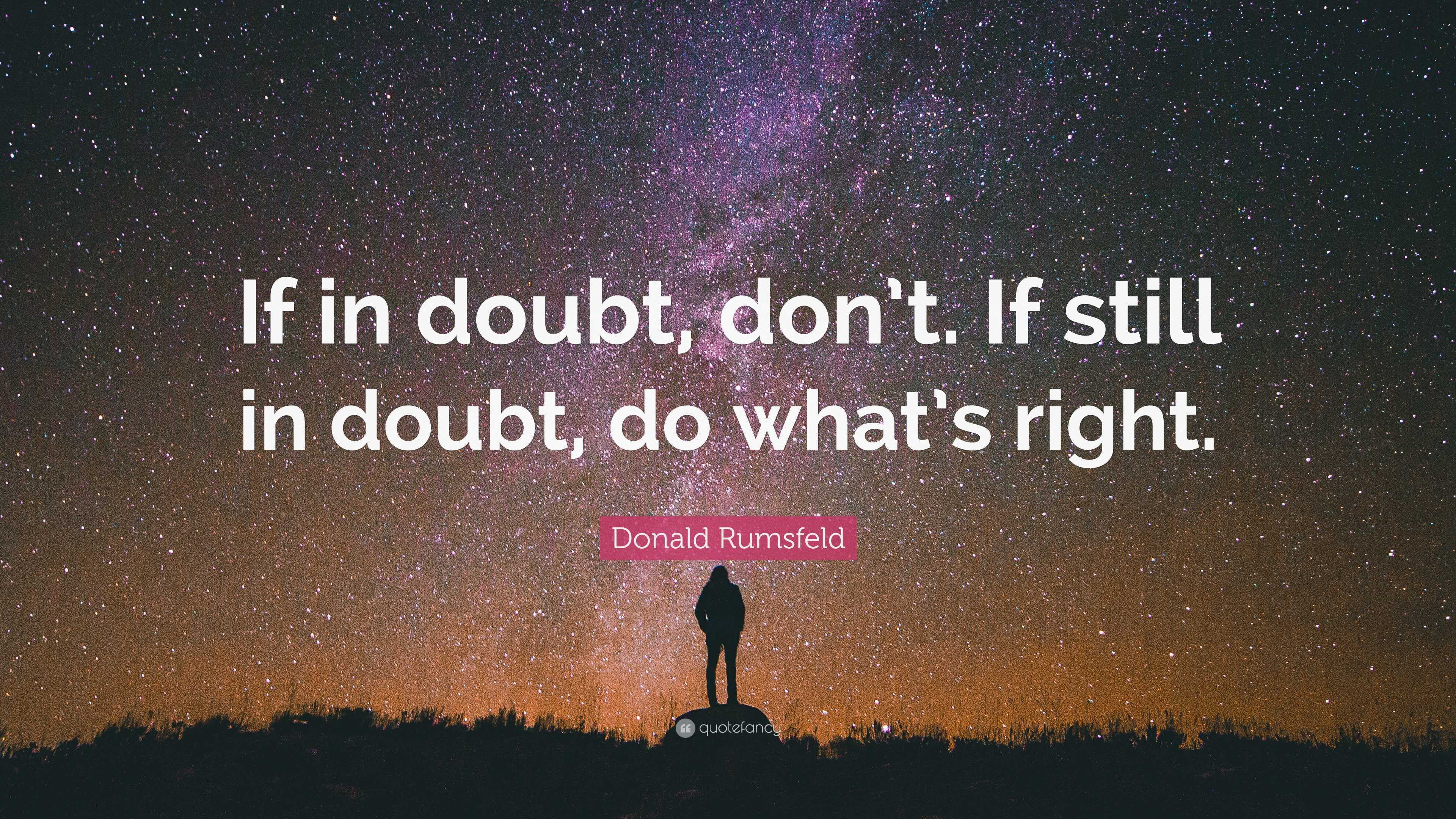 Donald Rumsfeld Quote: “If in doubt, don’t. If still in doubt, do what ...