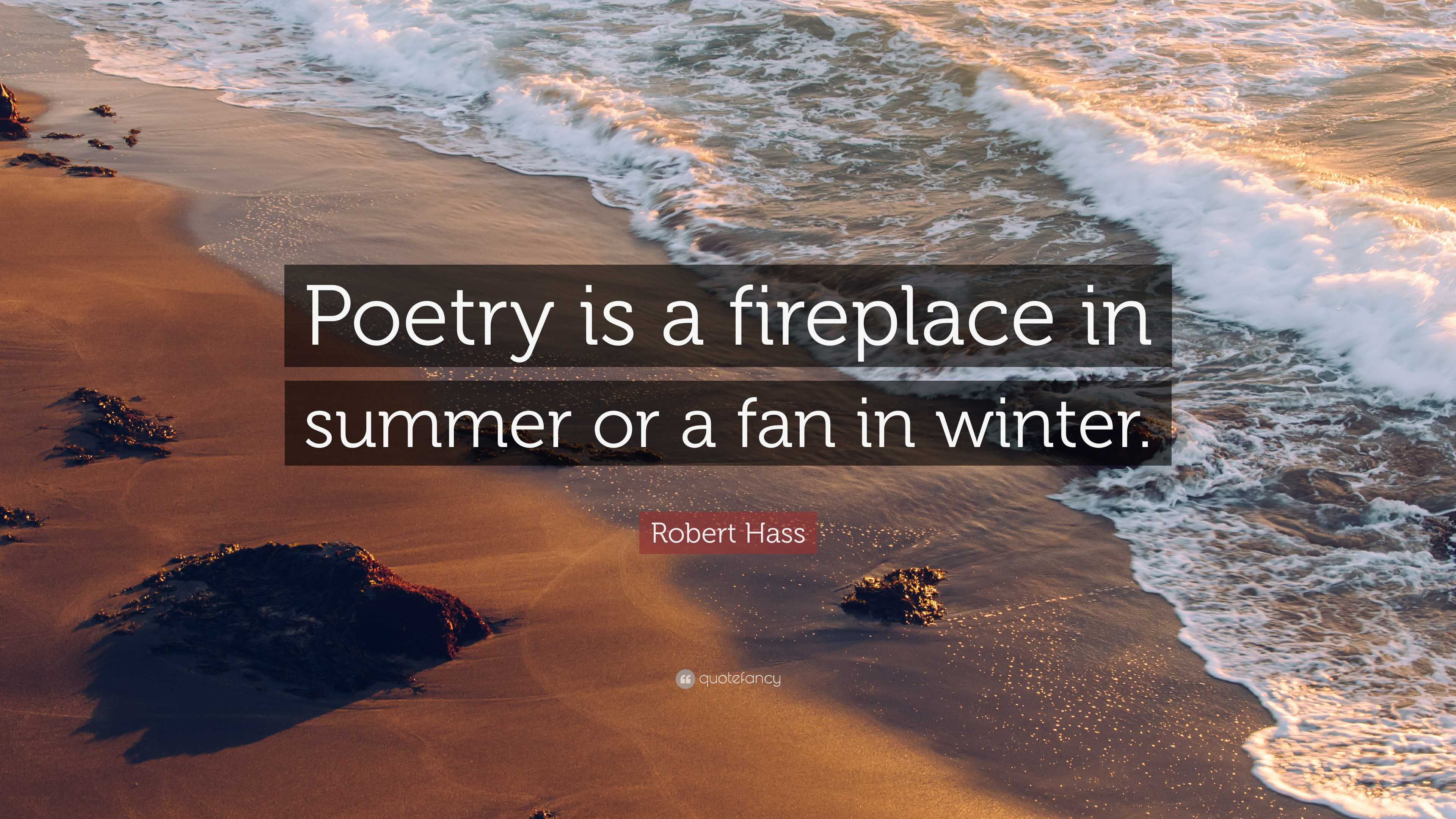 Robert Hass Quote: “Poetry is a fireplace in summer or a fan in winter.”