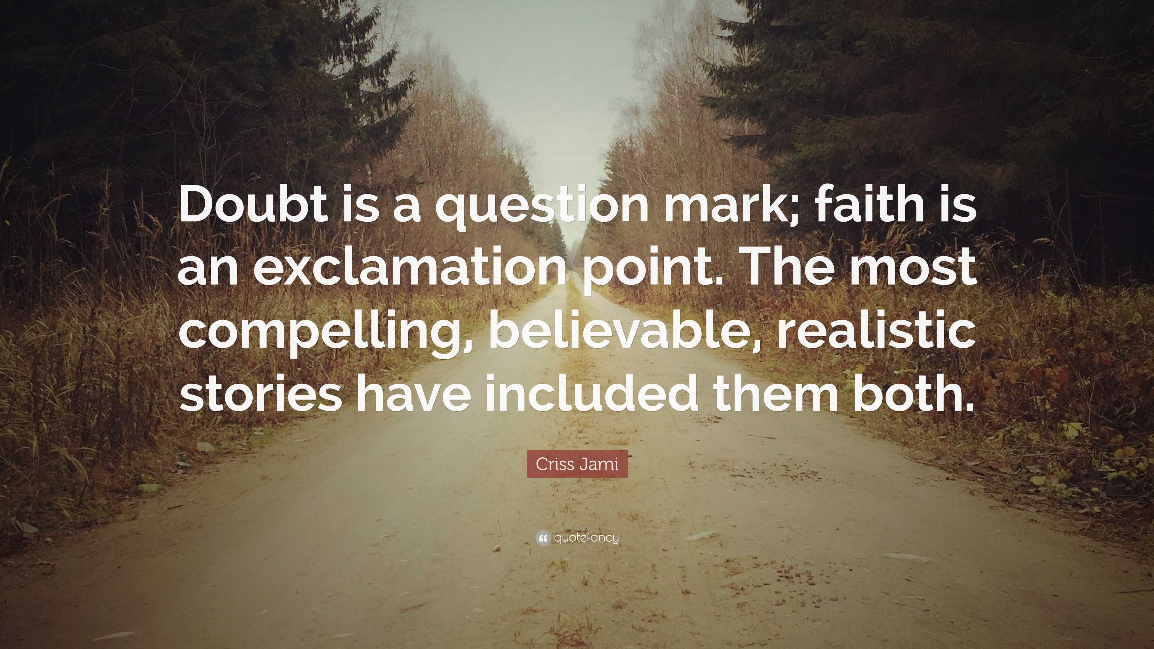 Criss Jami Quote: “Doubt is a question mark; faith is an exclamation ...