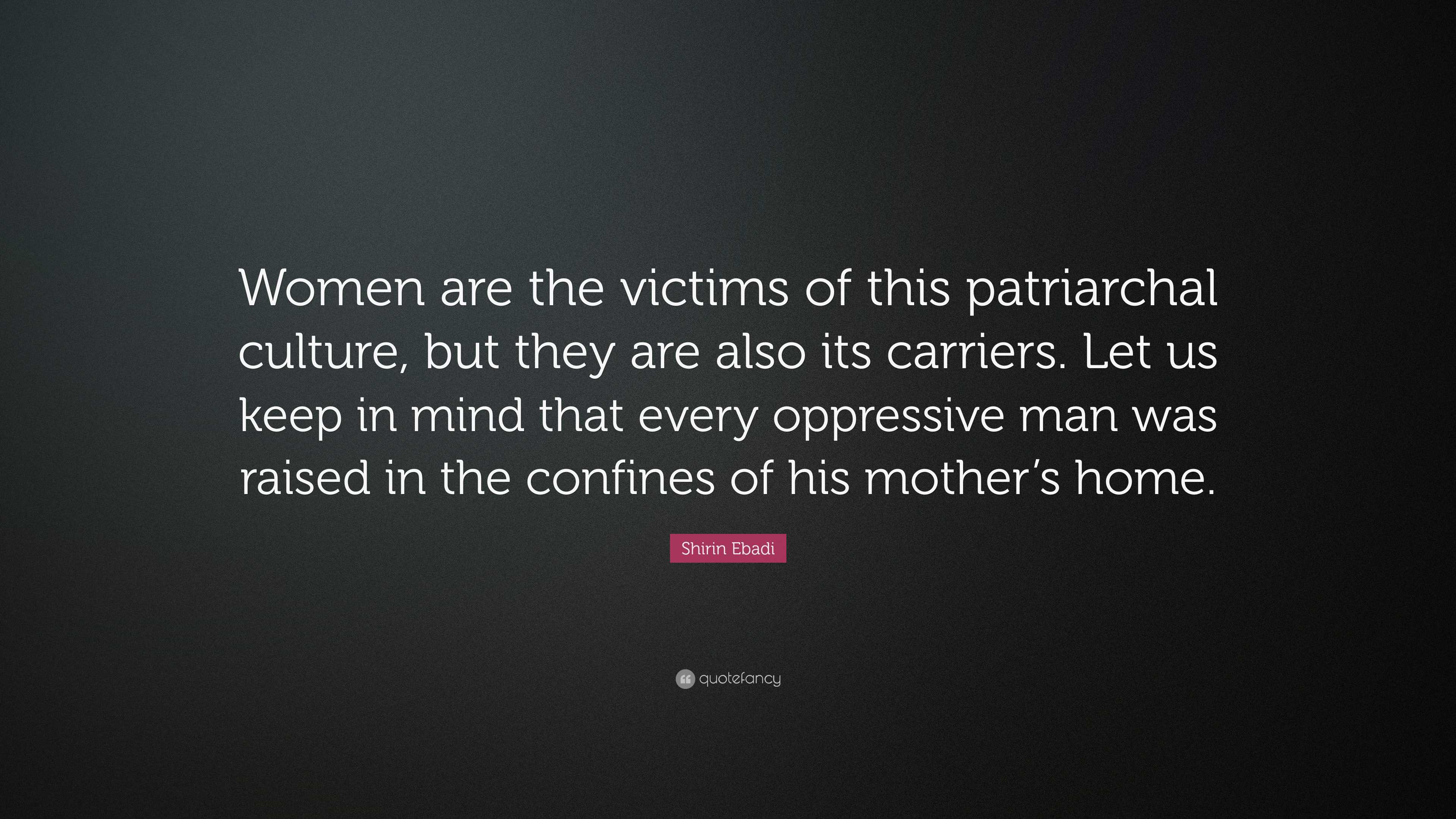 Shirin Ebadi Quote: “Women are the victims of this patriarchal culture ...