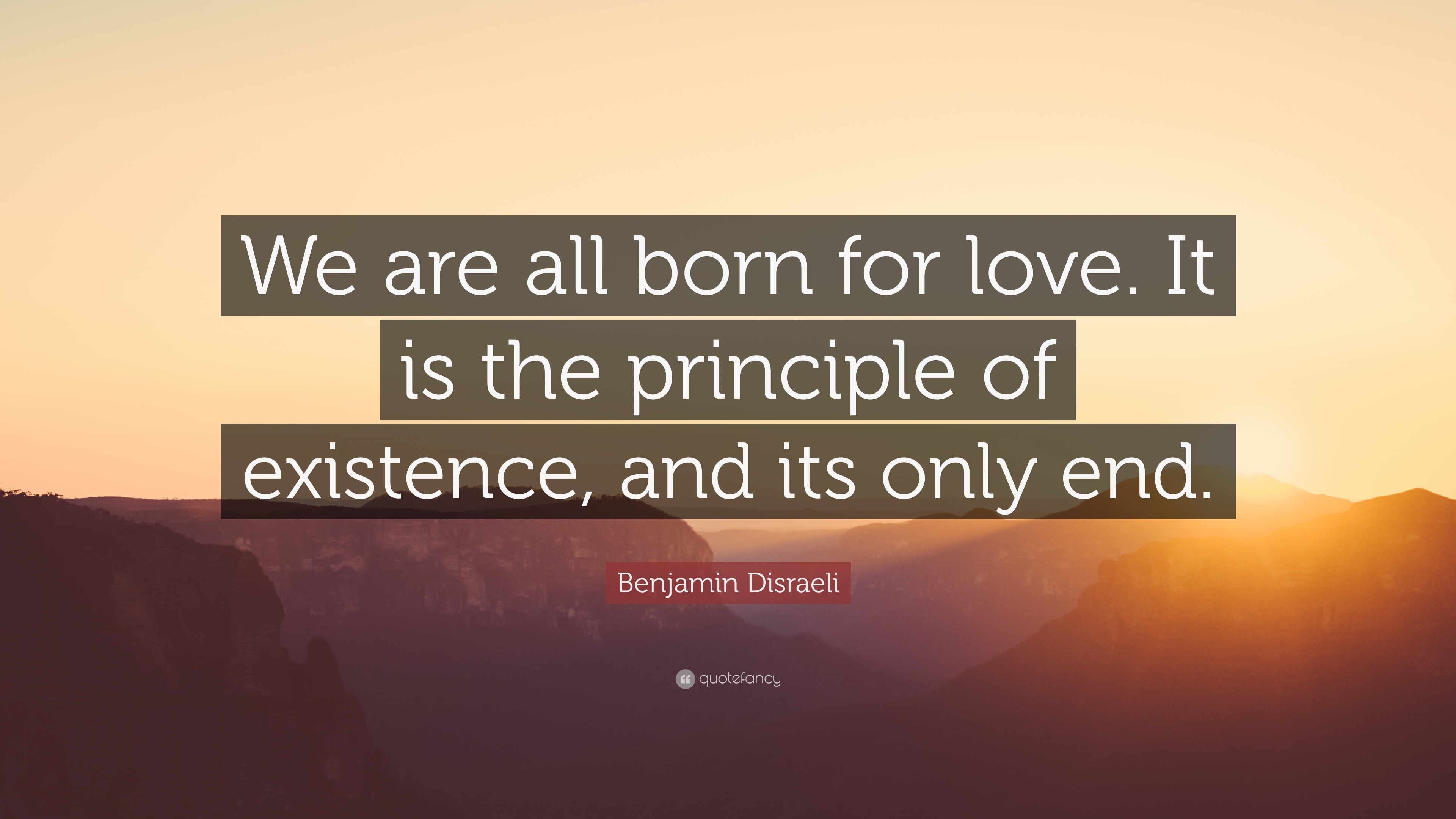 Benjamin Disraeli Quote: “We are all born for love. It is the principle ...