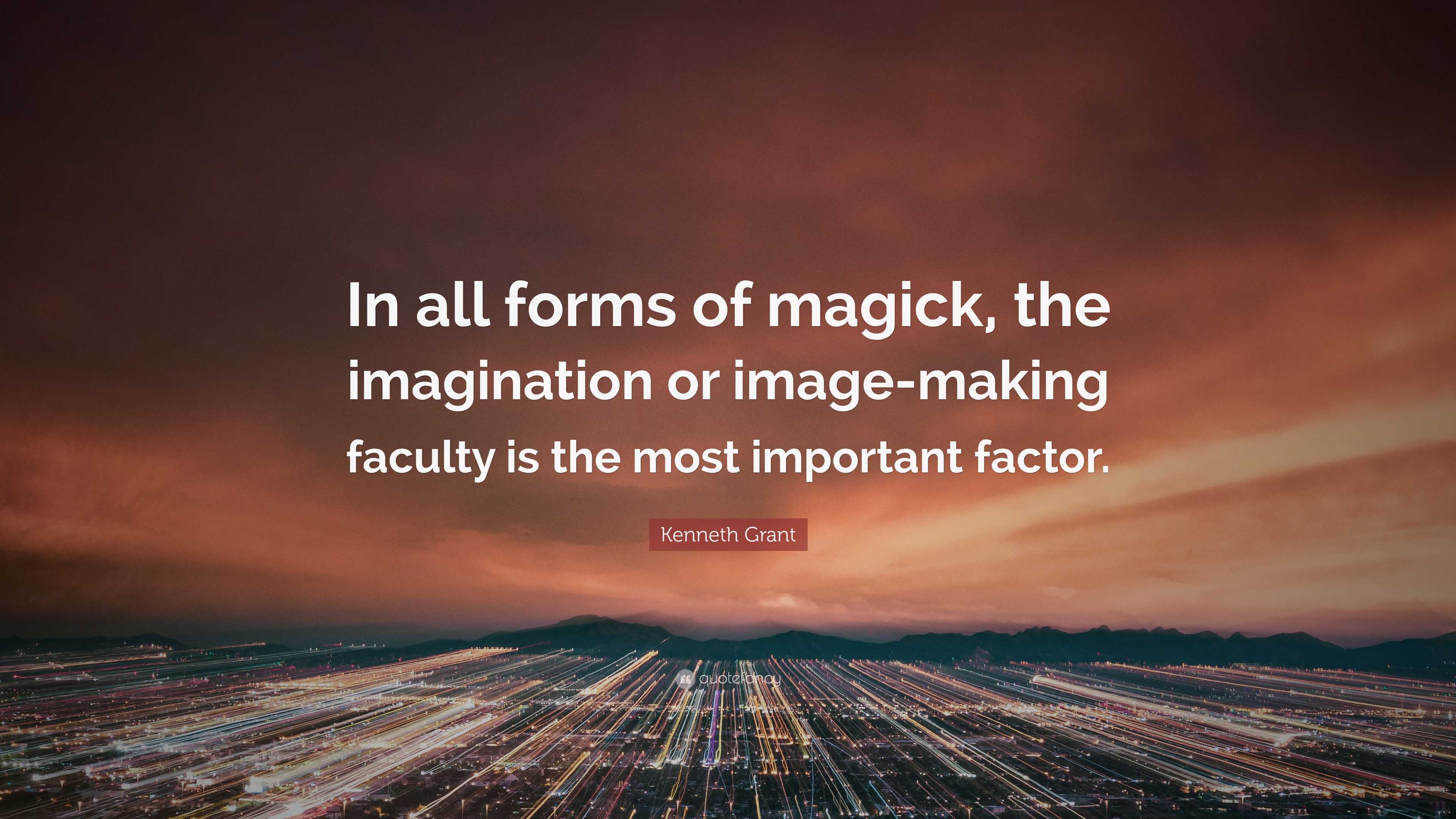 Kenneth Grant Quote: “In all forms of magick, the imagination or image ...