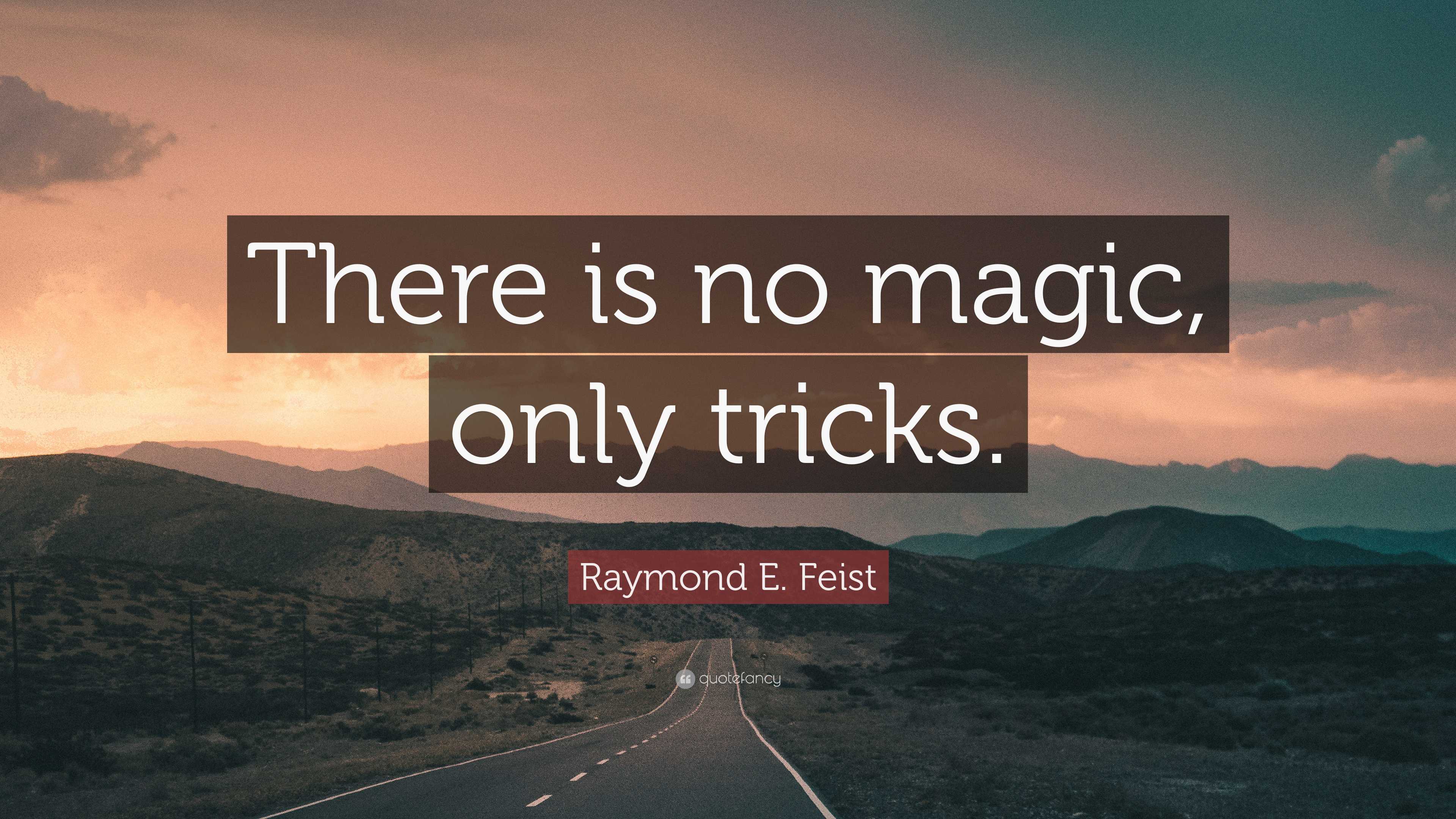Raymond E. Feist Quote: “There is no magic, only tricks.”