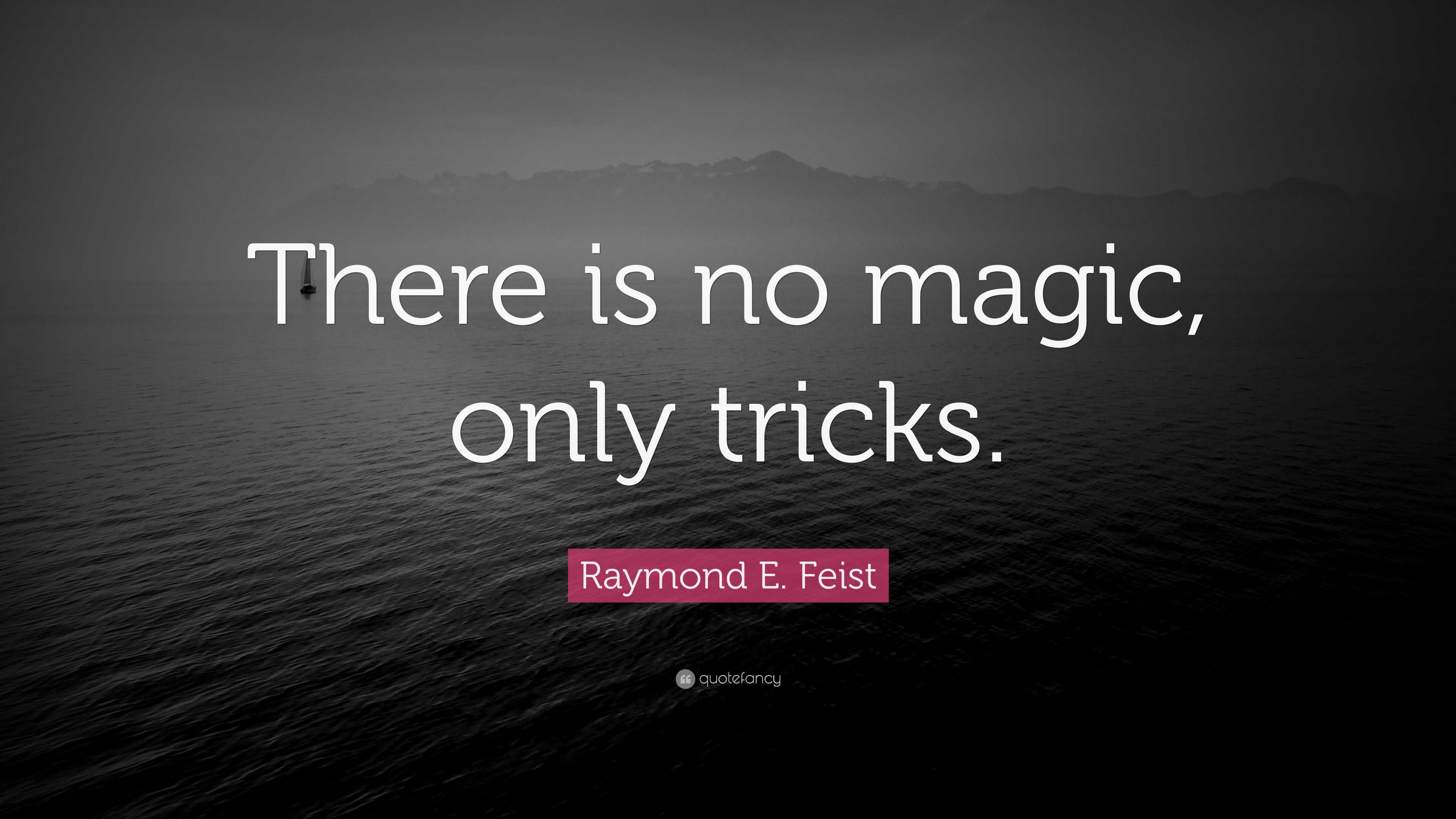 Raymond E. Feist Quote: “There is no magic, only tricks.”
