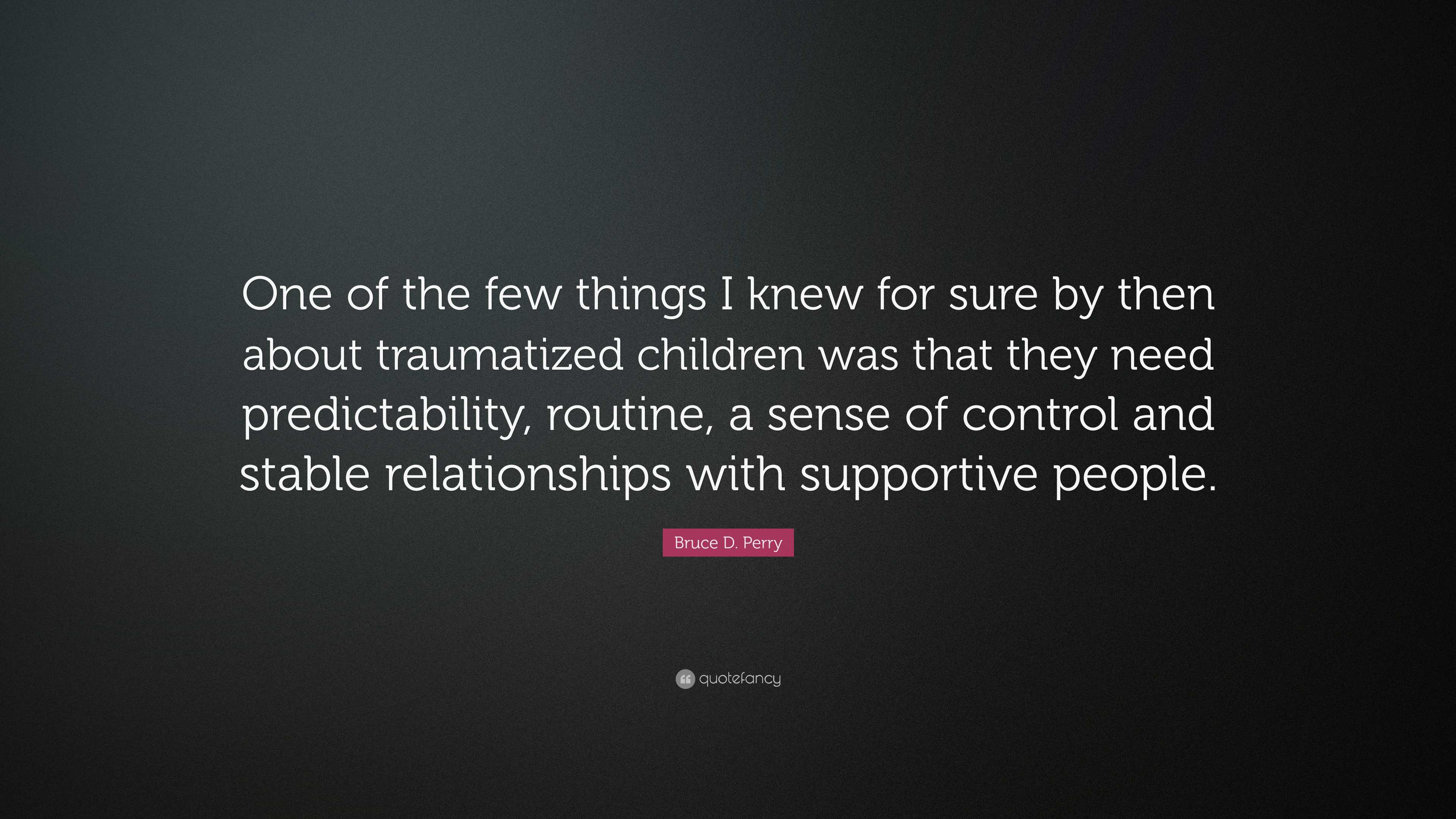 Bruce D. Perry Quote: “One of the few things I knew for sure by then ...