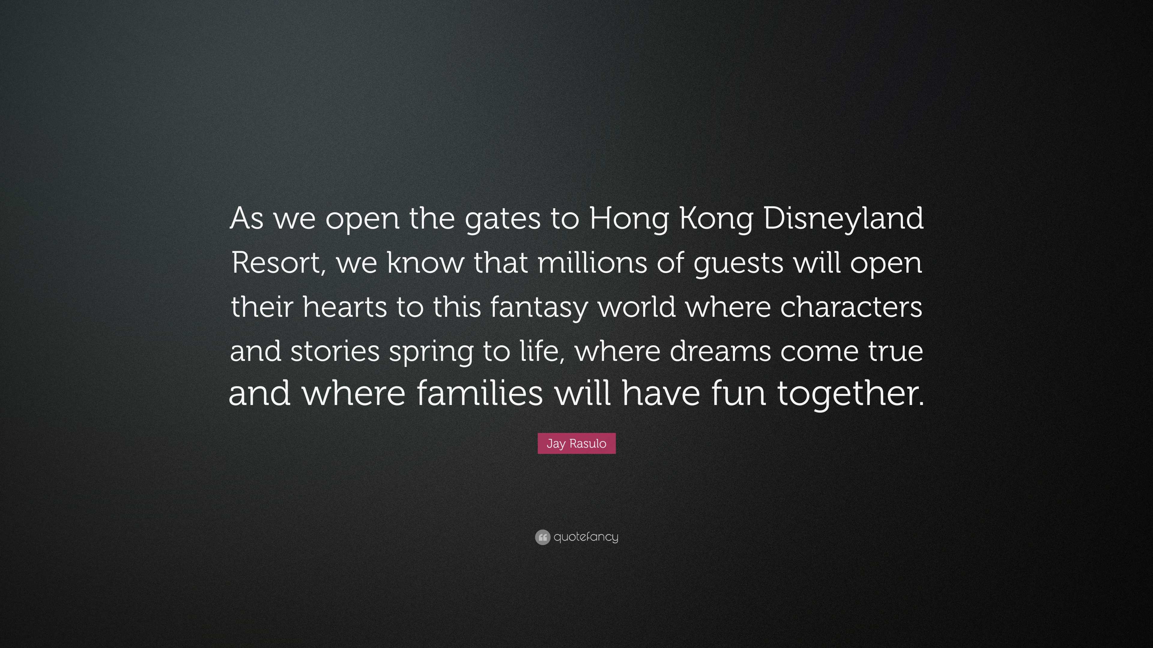 Jay Rasulo Quote: “As we open the gates to Hong Kong Disneyland Resort ...