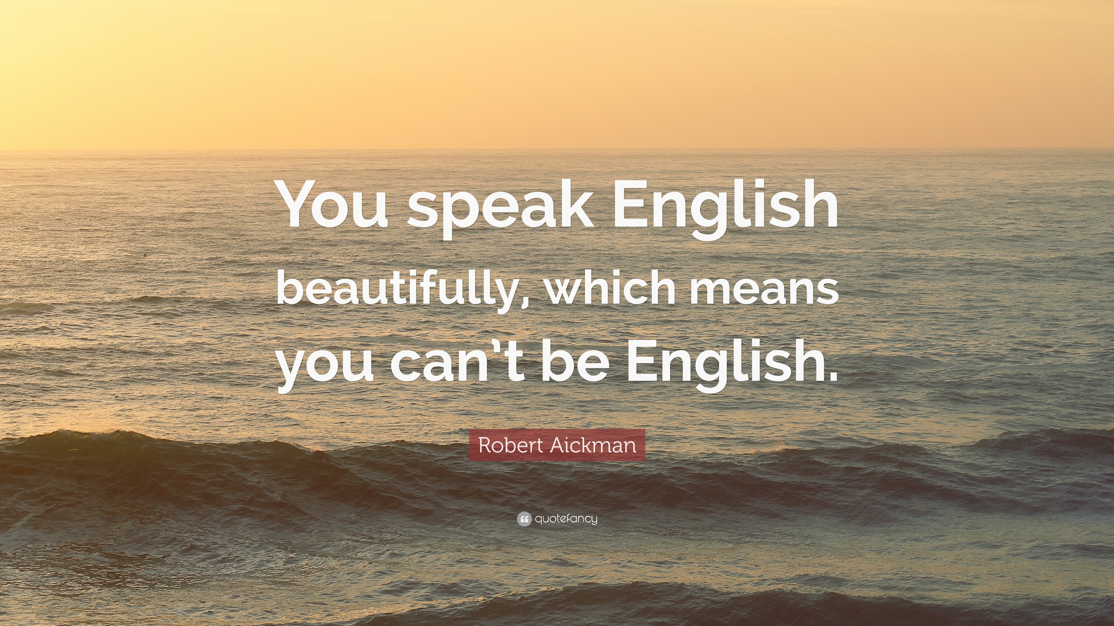 Robert Aickman Quote: “You speak English beautifully, which means you ...