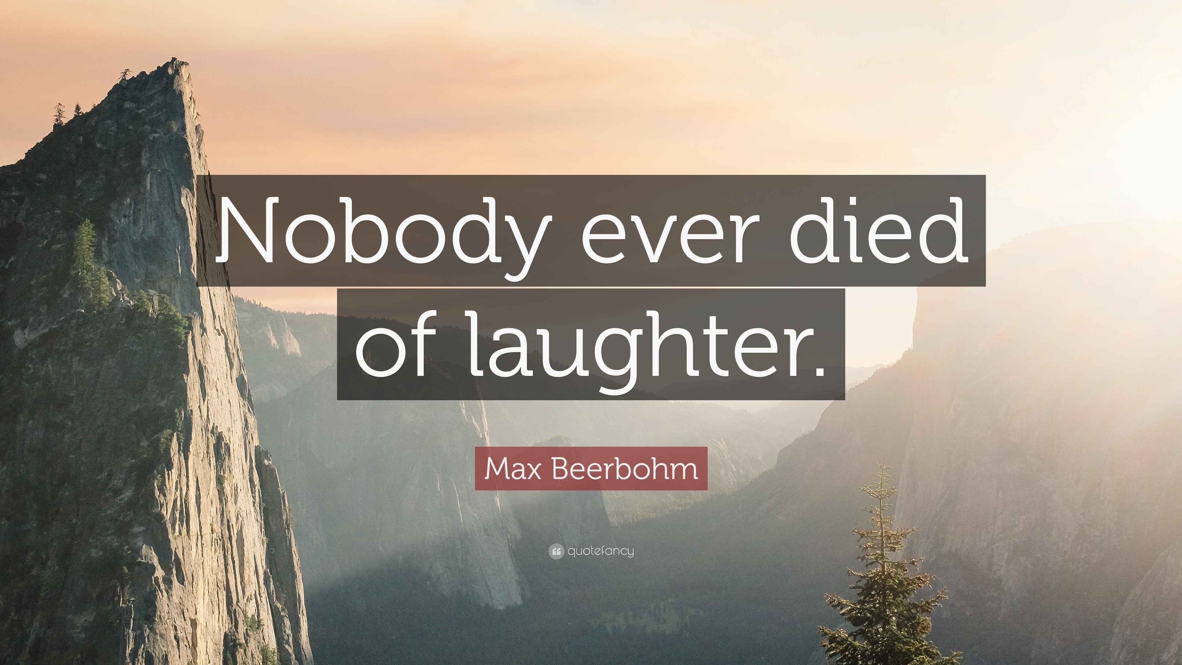 Max Beerbohm Quote: “Nobody ever died of laughter.”