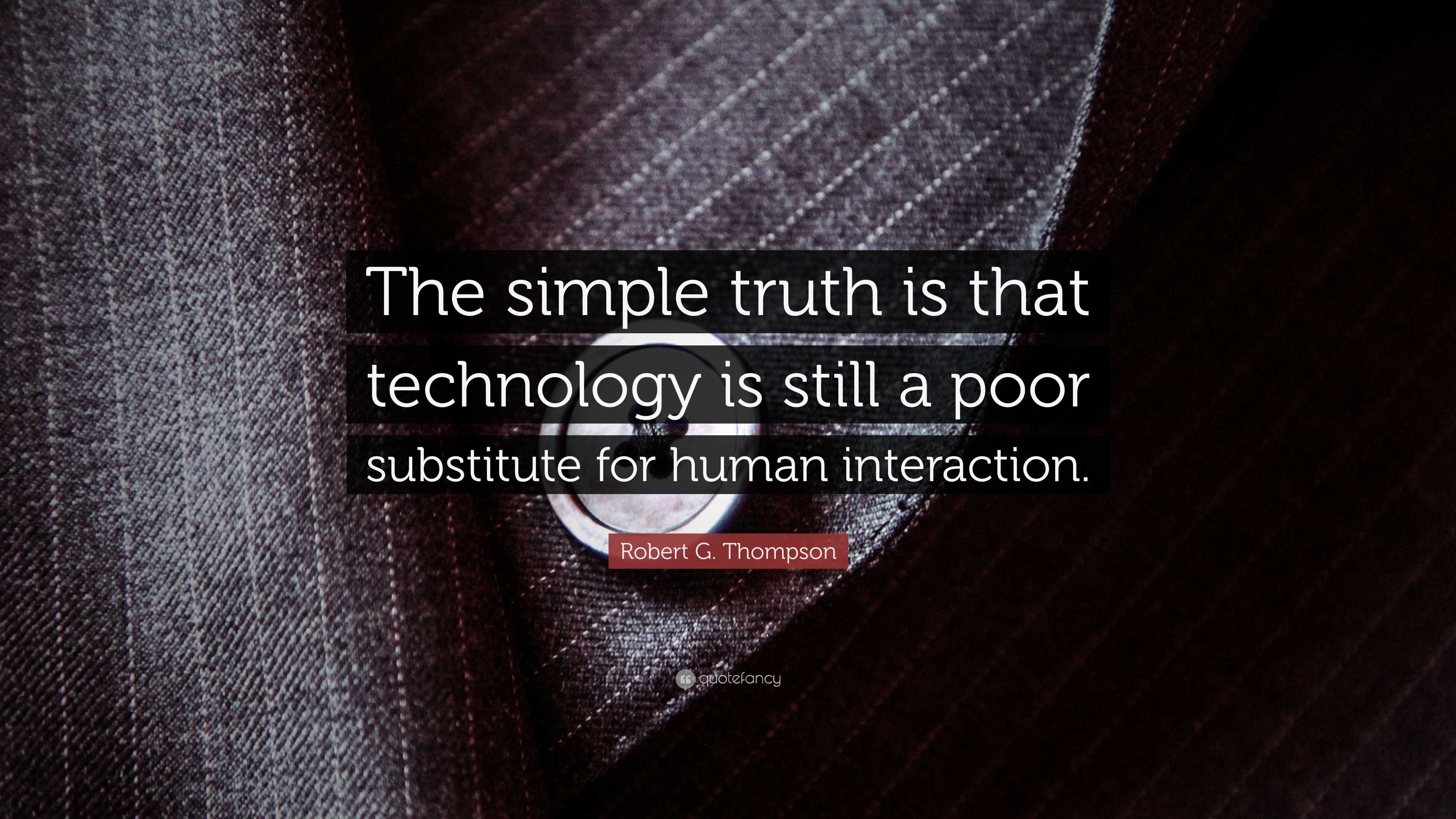 Robert G. Thompson Quote: “The simple truth is that technology is still ...