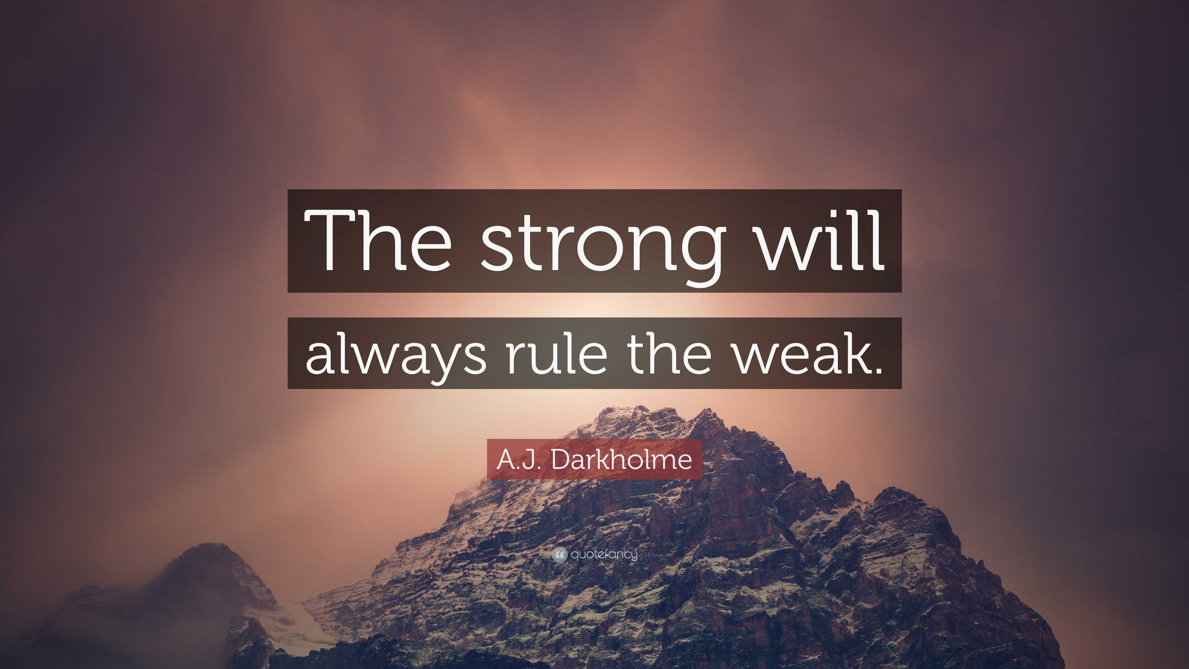 A.J. Darkholme Quote: “The strong will always rule the weak.”
