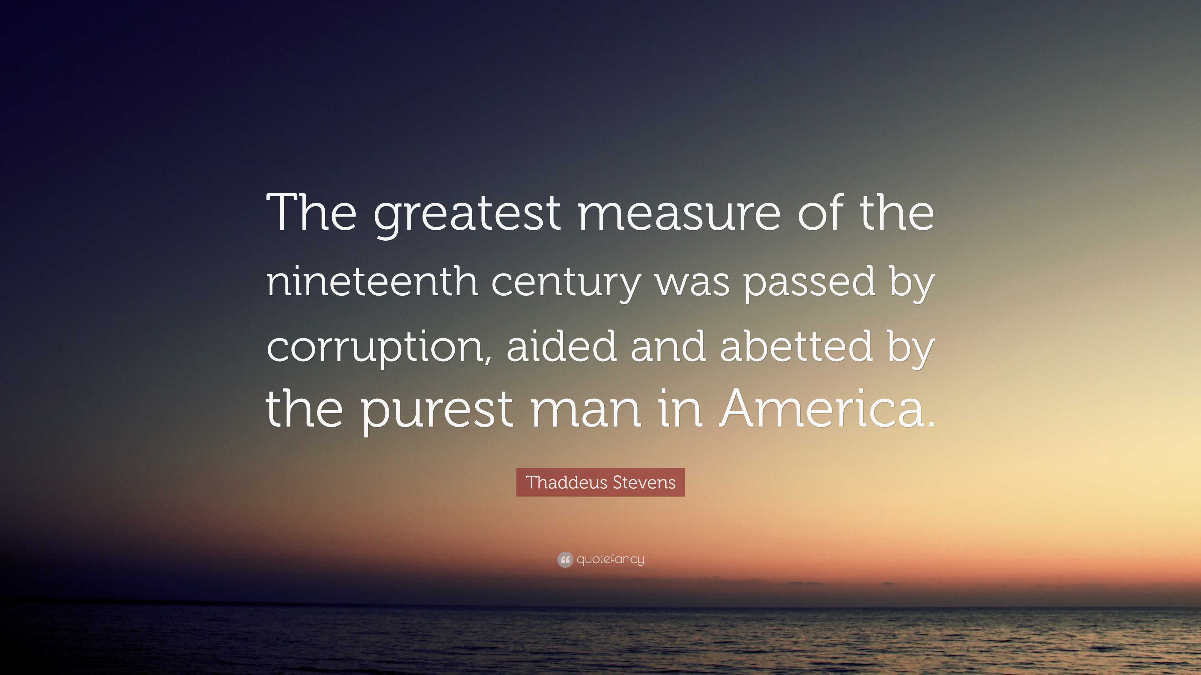 Thaddeus Stevens Quote: “The greatest measure of the nineteenth century ...