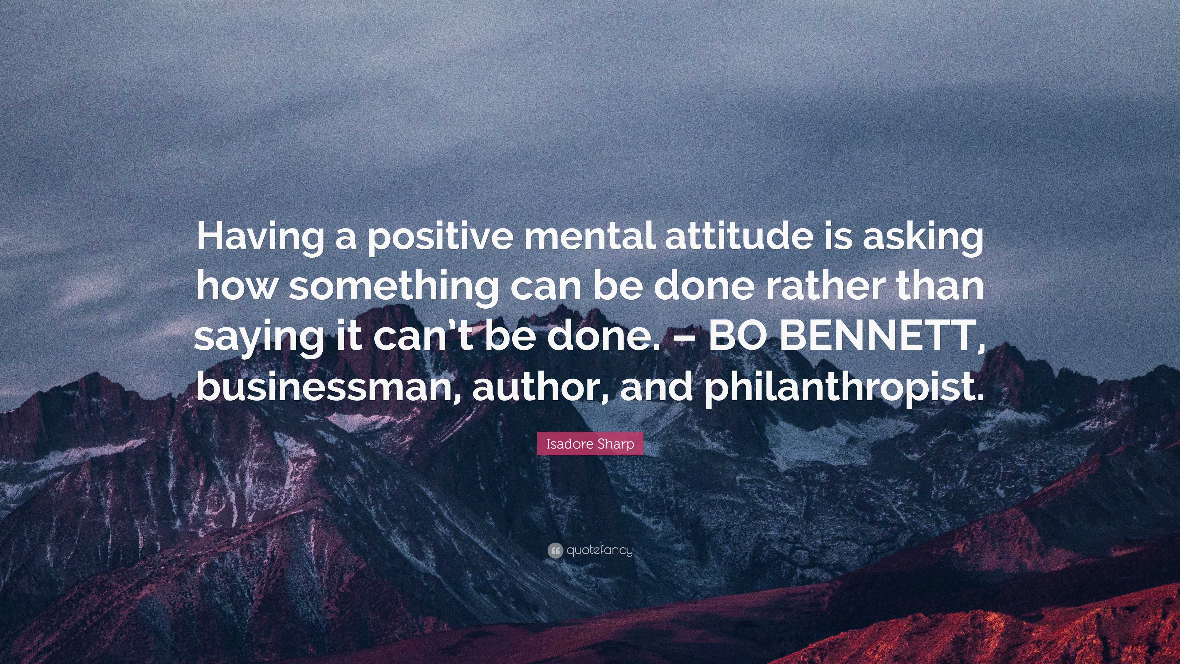 Isadore Sharp Quote: “Having a positive mental attitude is asking how ...