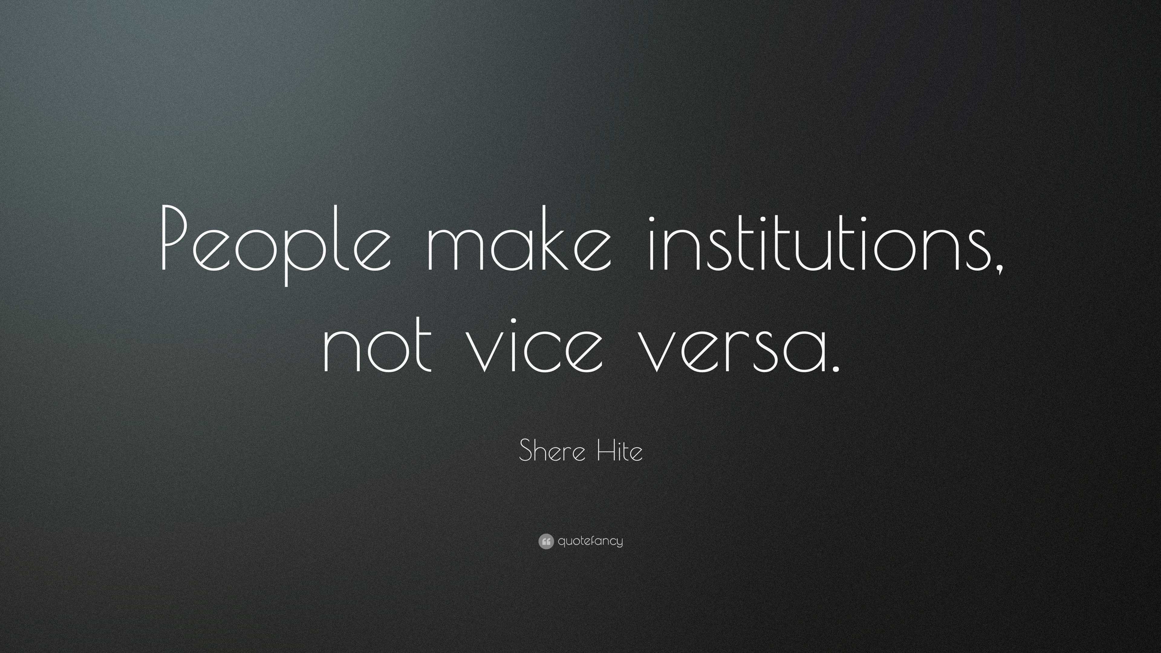 Shere Hite Quote: “People make institutions, not vice versa.”