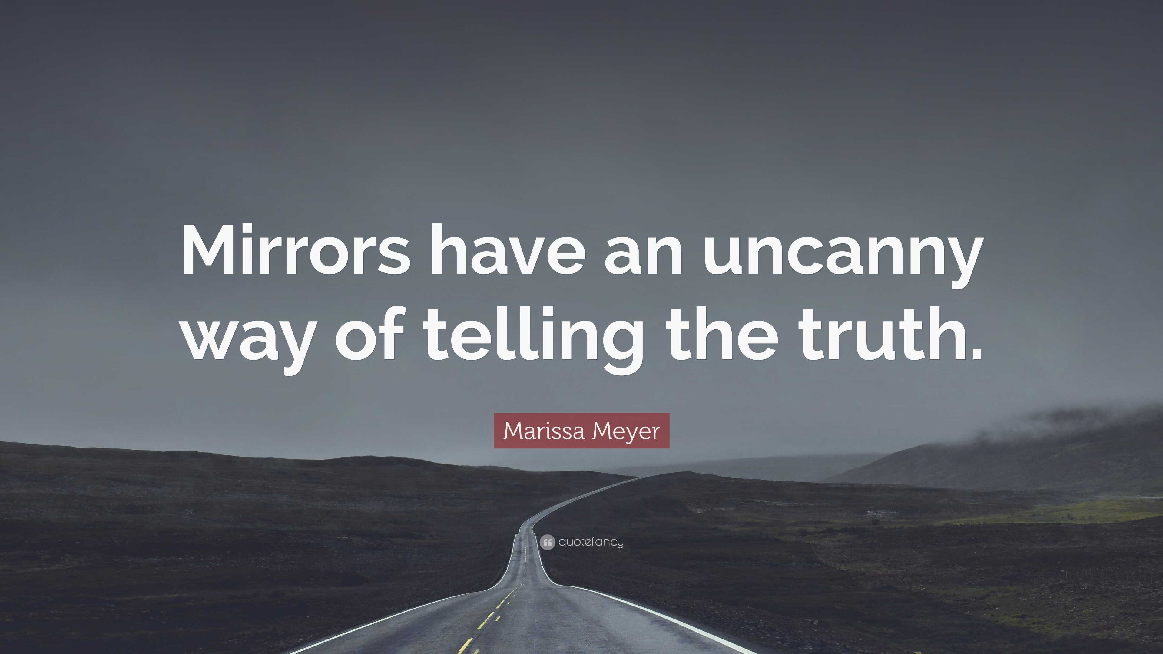 Marissa Meyer Quote: “Mirrors have an uncanny way of telling the truth.”