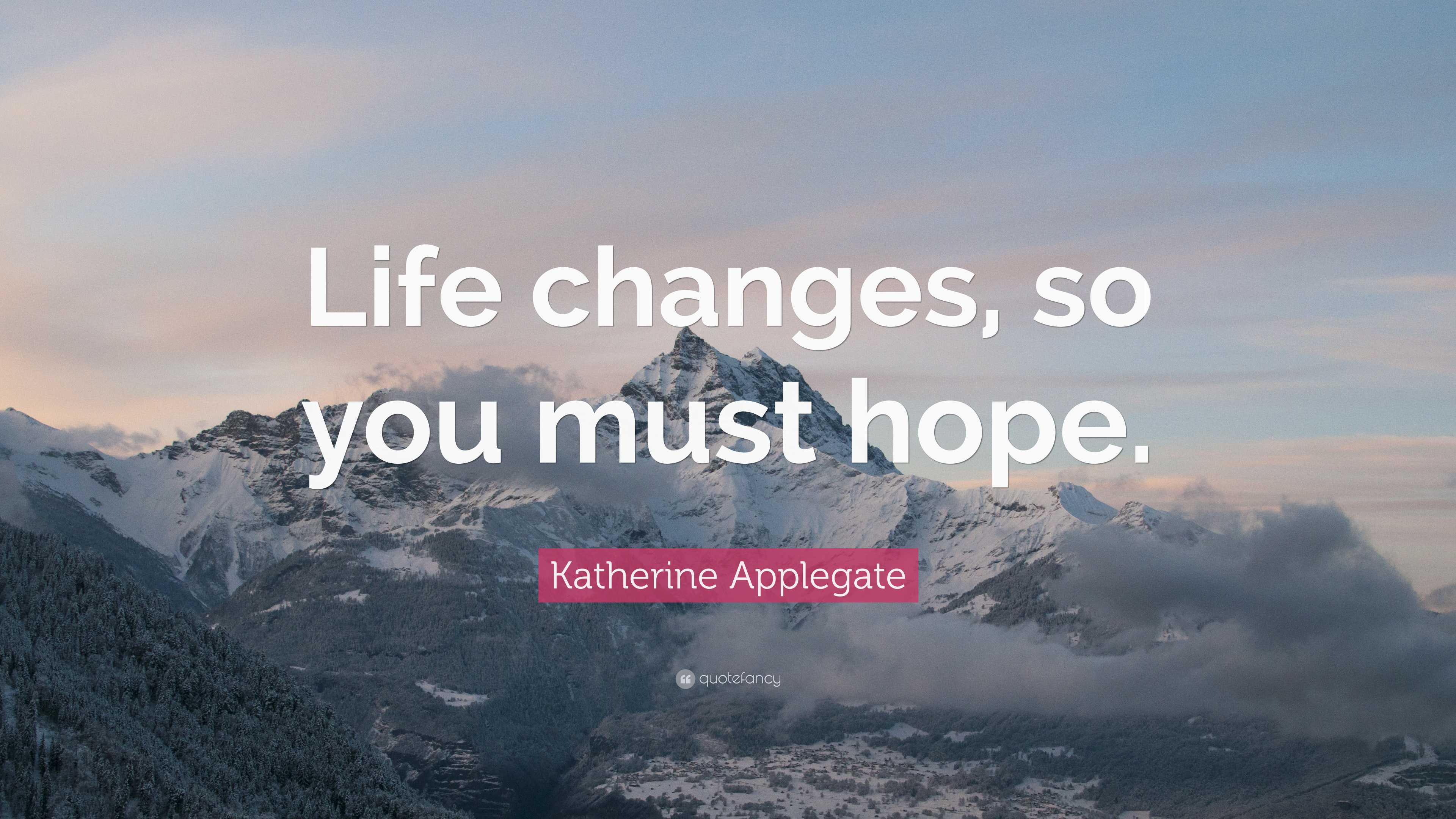 Katherine Applegate Quote: “Life changes, so you must hope.”