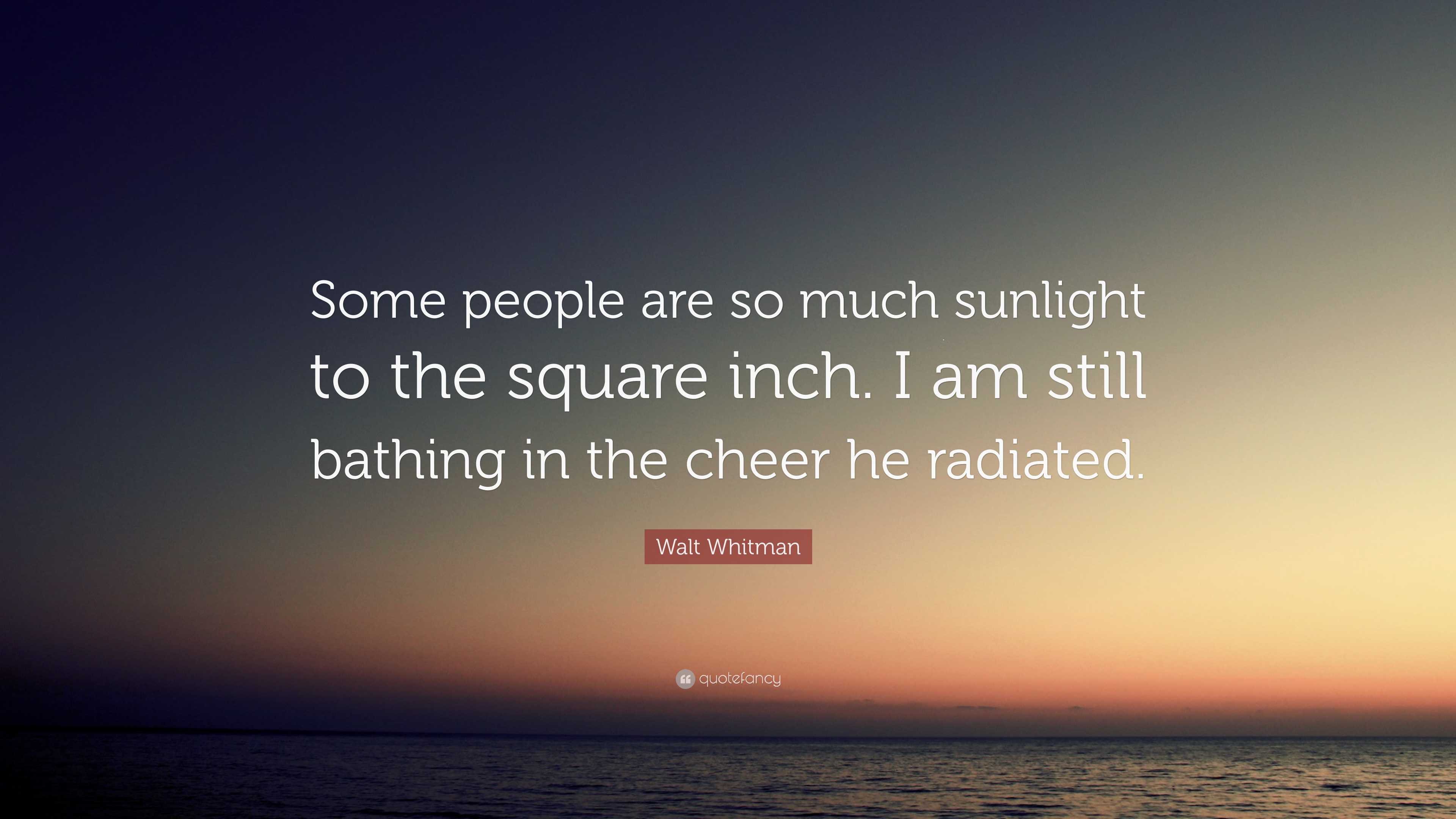 Walt Whitman Quote: “Some people are so much sunlight to the square ...