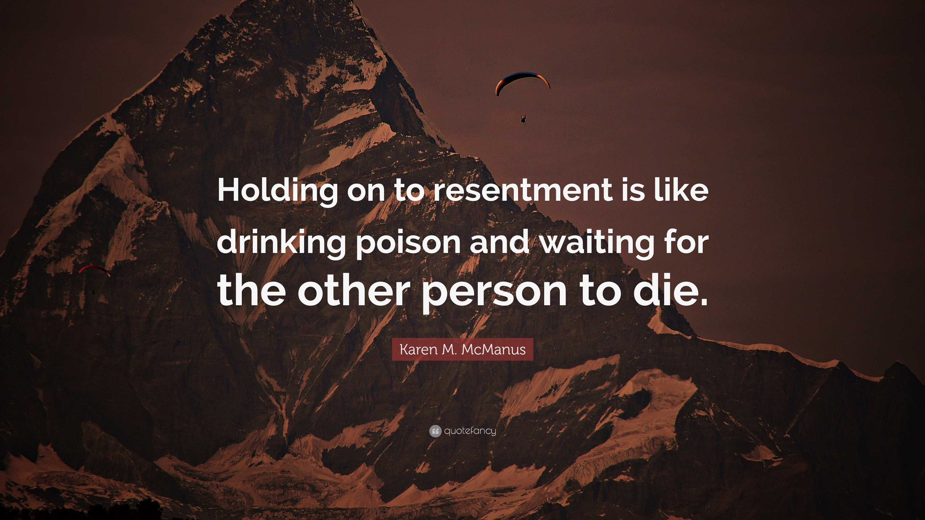 Karen M. McManus Quote: “Holding on to resentment is like drinking ...
