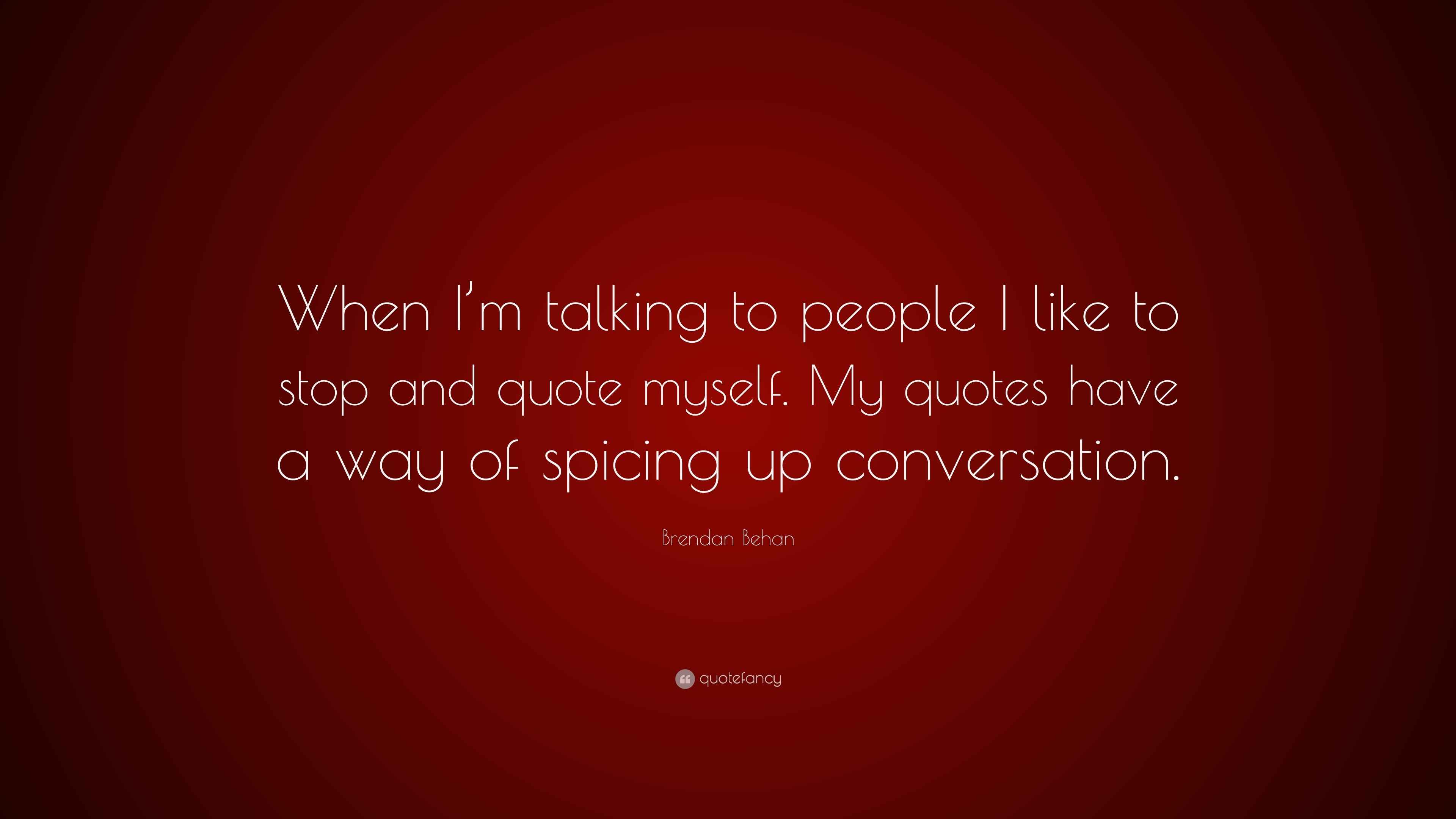 Brendan Behan Quote: “When I’m talking to people I like to stop and ...