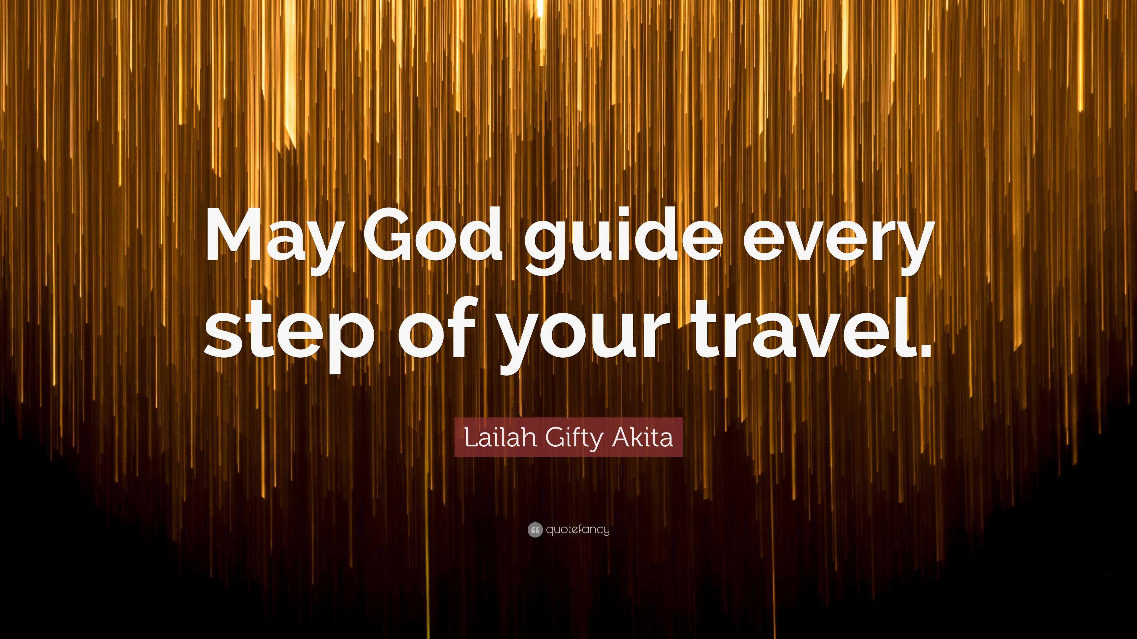 Lailah Gifty Akita Quote: “May God guide every step of your travel.”