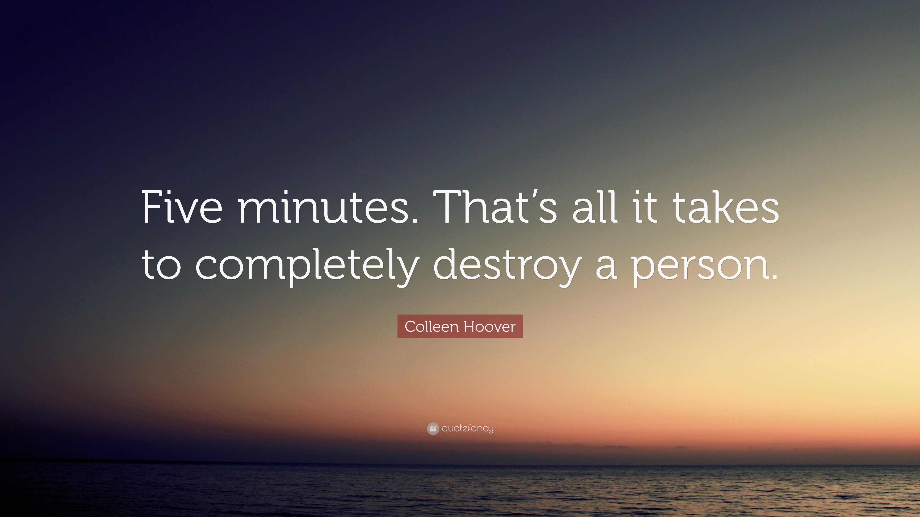 Colleen Hoover Quote: “Five minutes. That’s all it takes to completely ...
