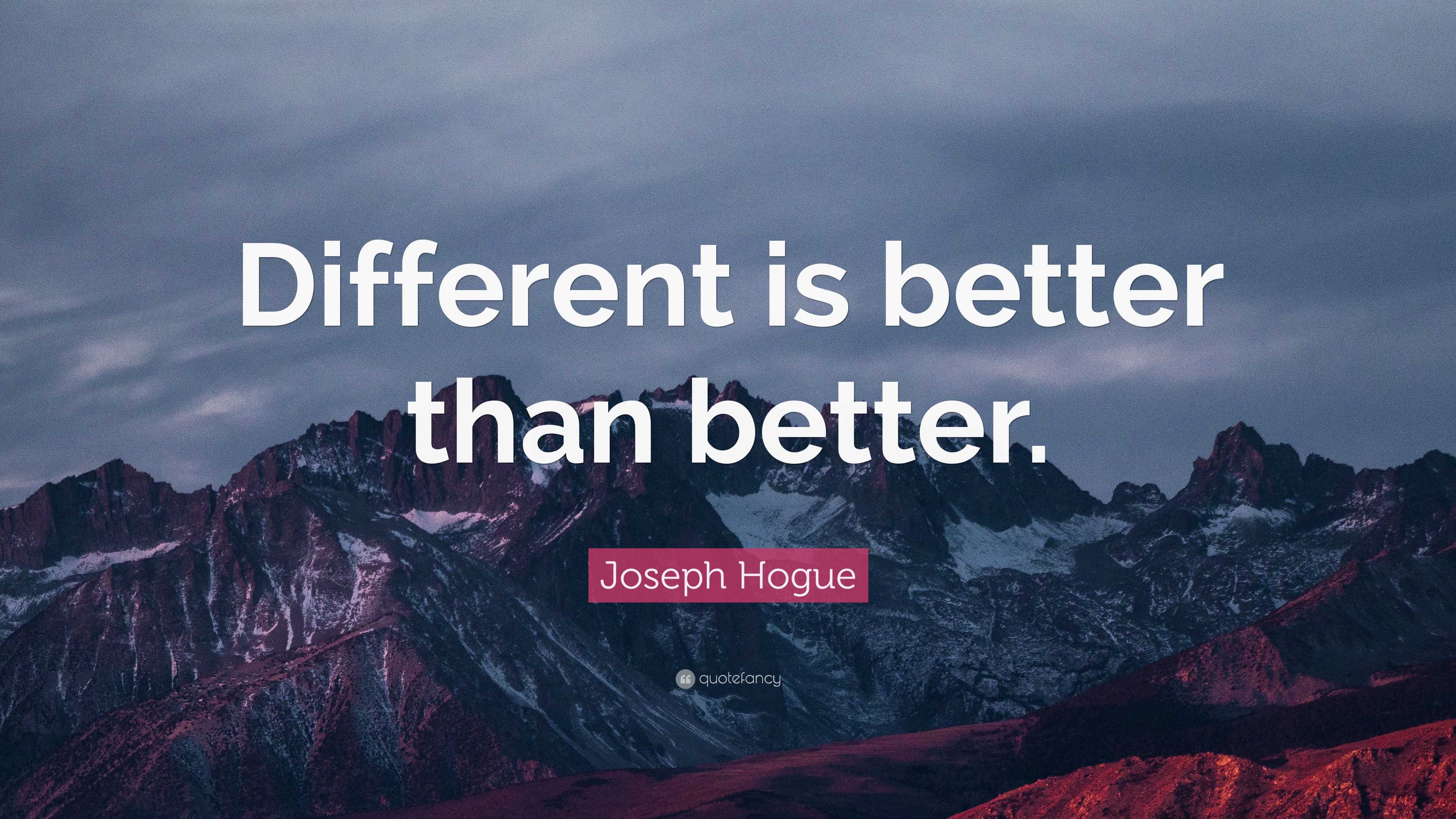 Joseph Hogue Quote: “Different is better than better.”
