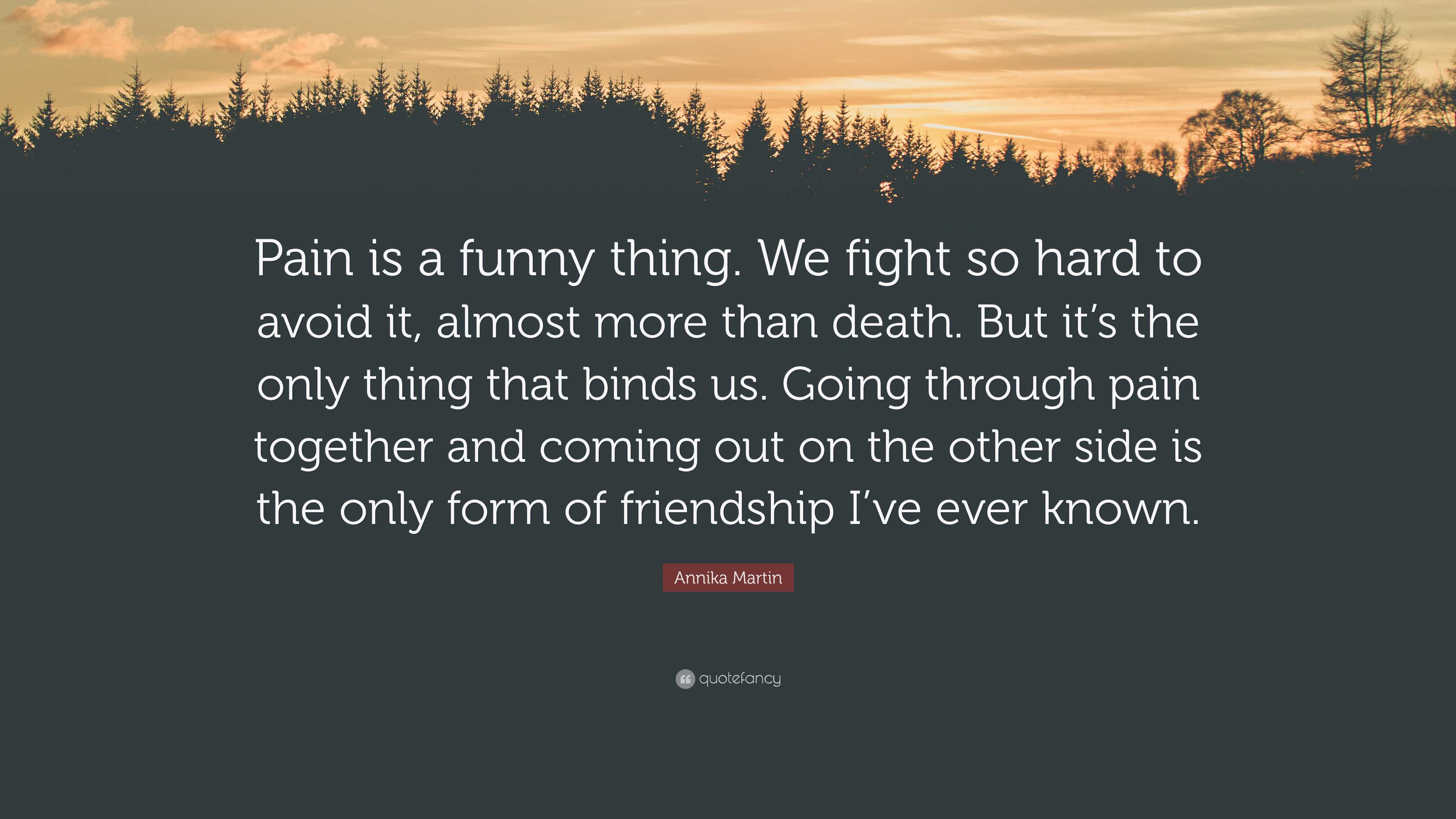 Annika Martin Quote: “Pain is a funny thing. We fight so hard to avoid ...
