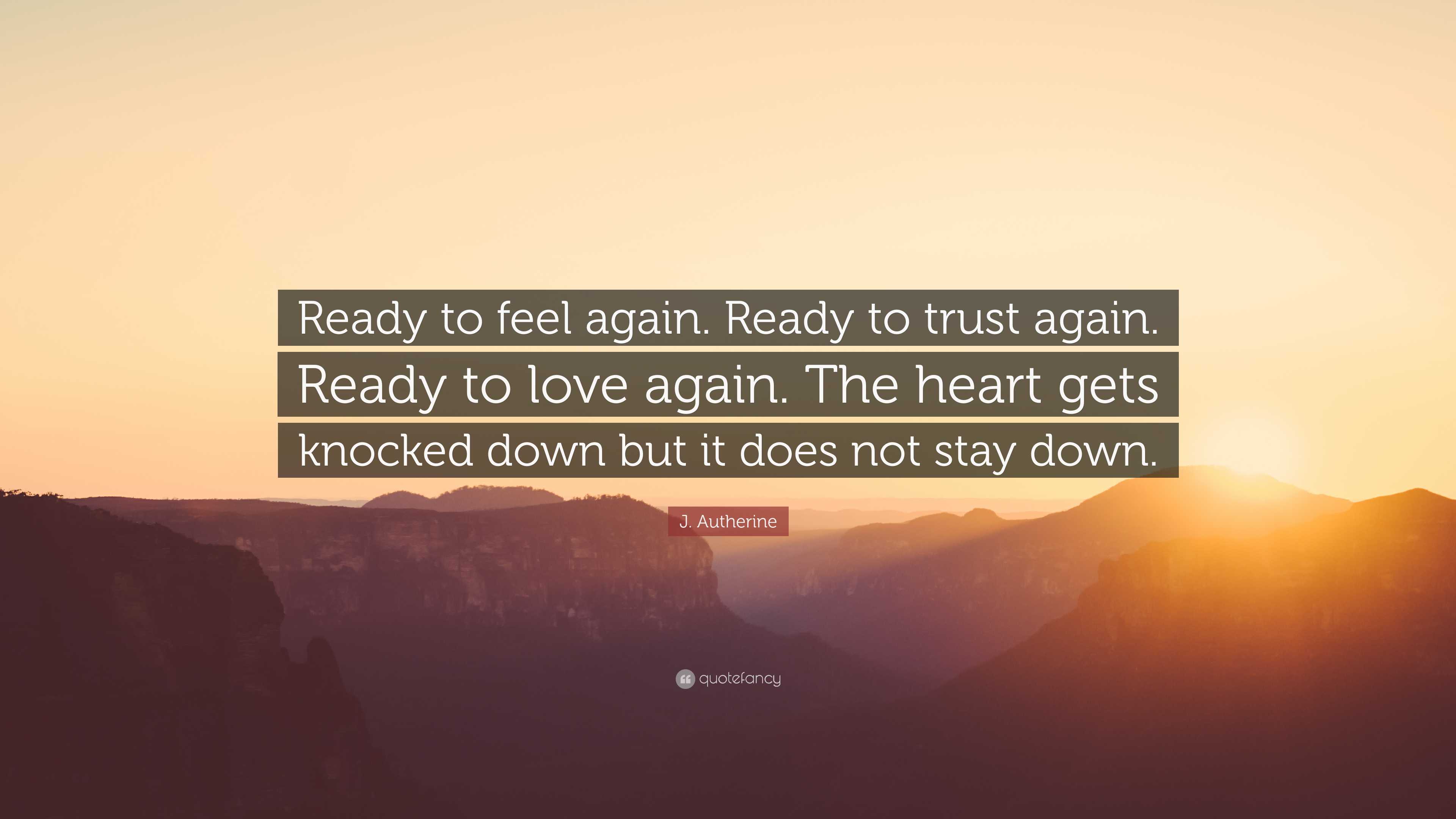 J. Autherine Quote: “Ready to feel again. Ready to trust again. Ready ...