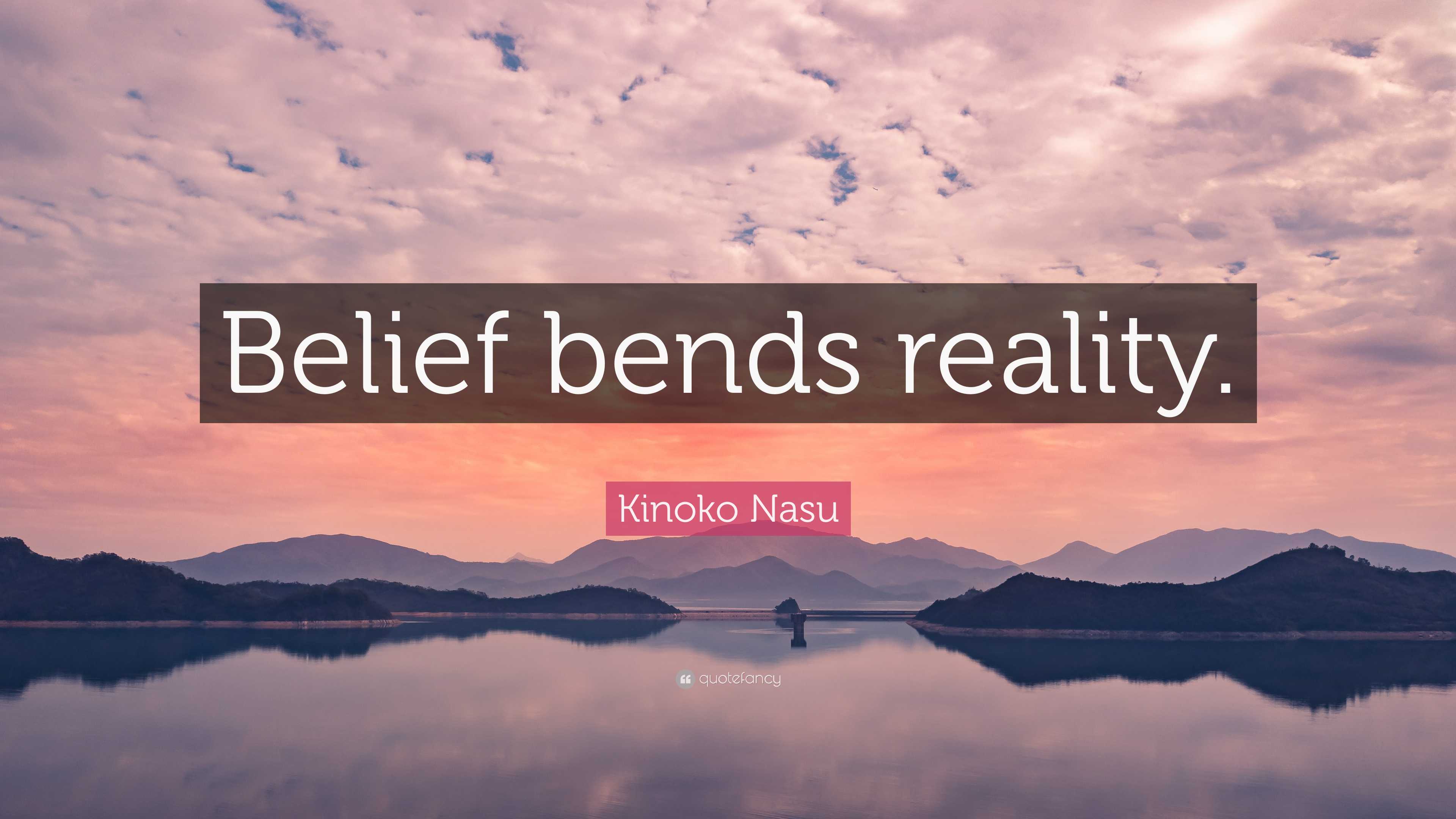 Kinoko Nasu Quote: “Belief bends reality.”