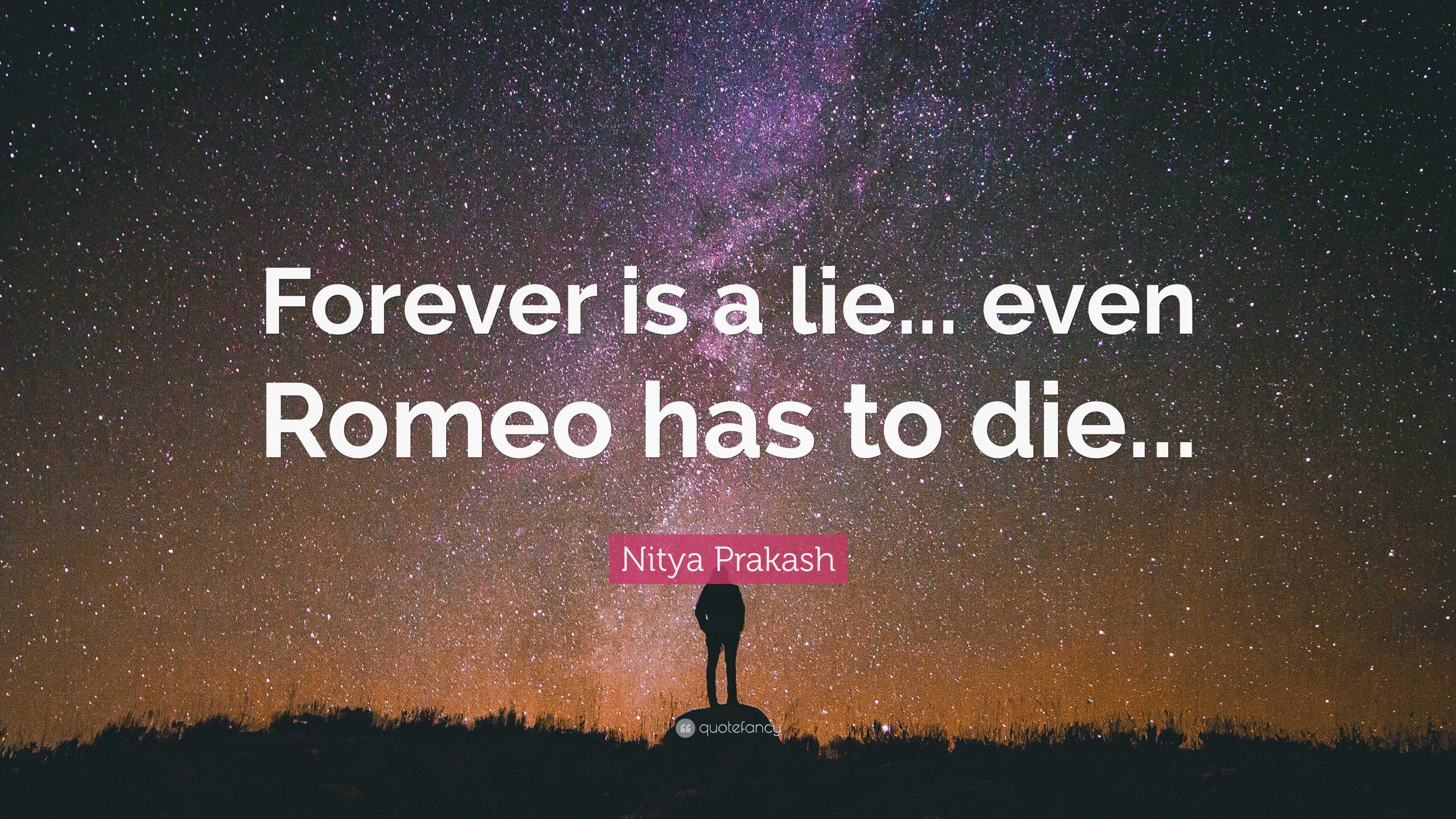 Nitya Prakash Quote: “Forever is a lie... even Romeo has to die...”
