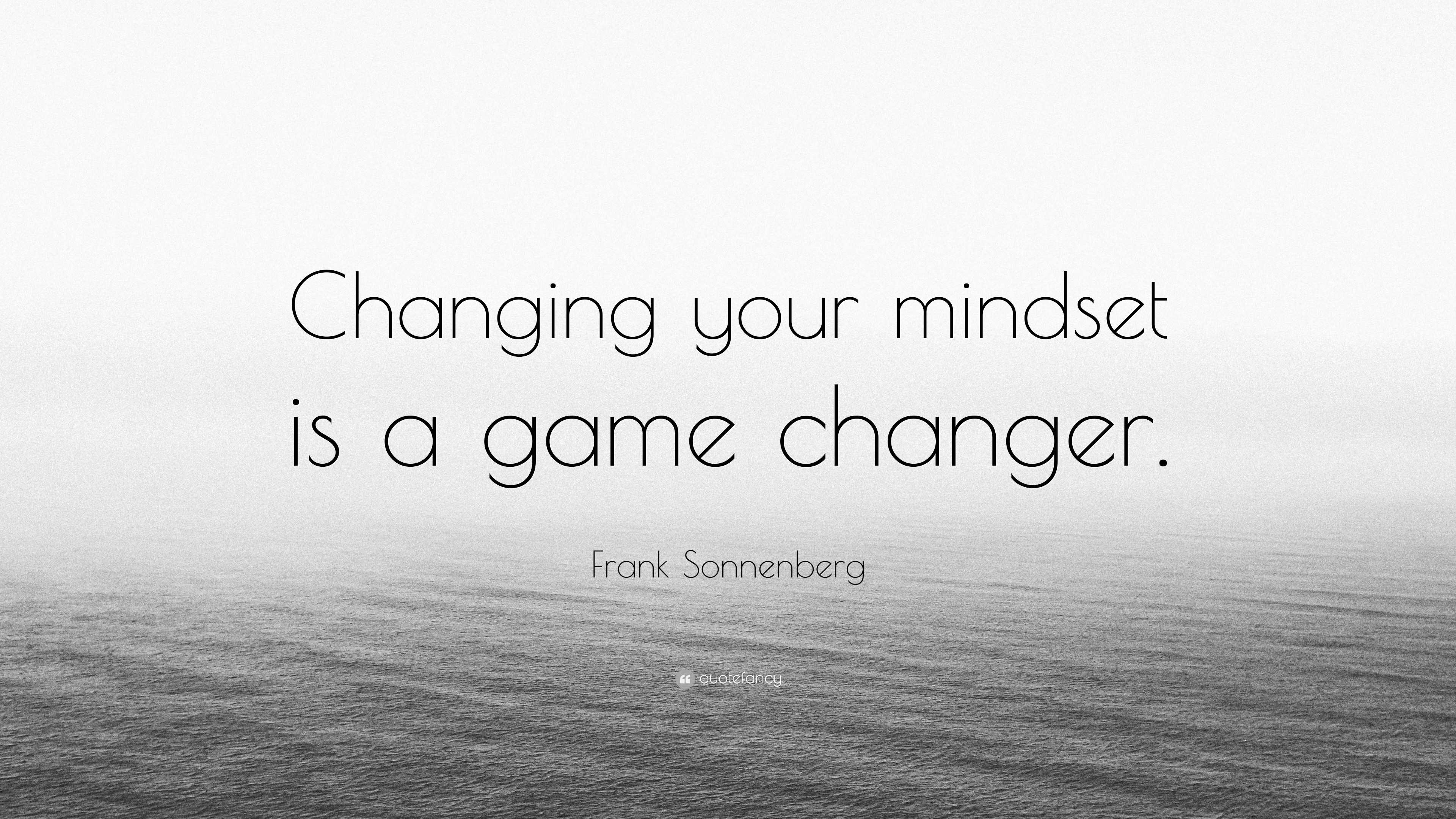 Frank Sonnenberg Quote: “Changing your mindset is a game changer.”