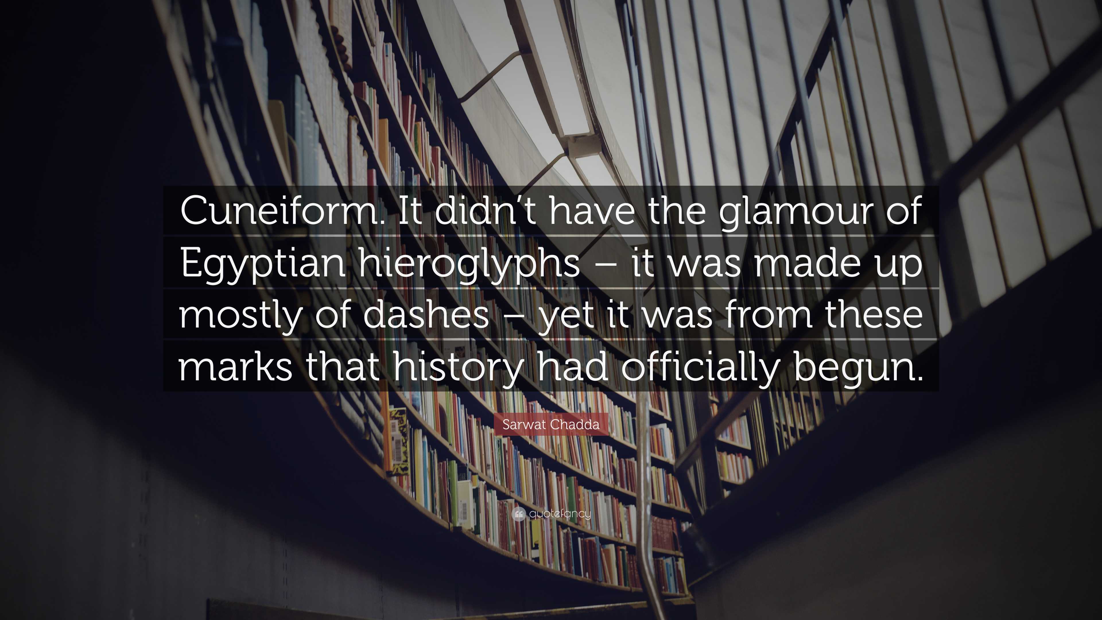 Sarwat Chadda Quote: “Cuneiform. It didn’t have the glamour of Egyptian ...
