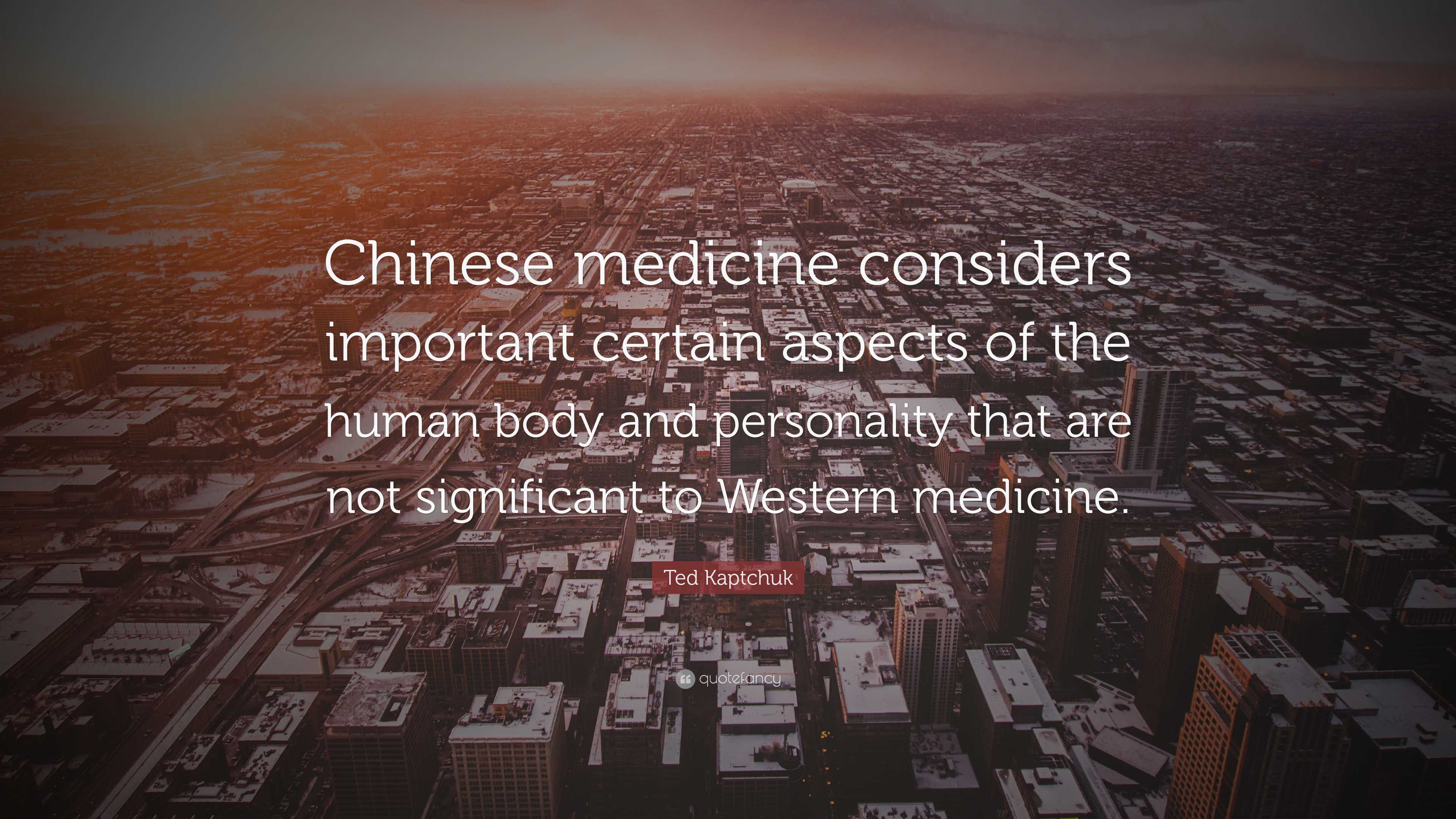 Ted Kaptchuk Quote: “Chinese medicine considers important certain ...
