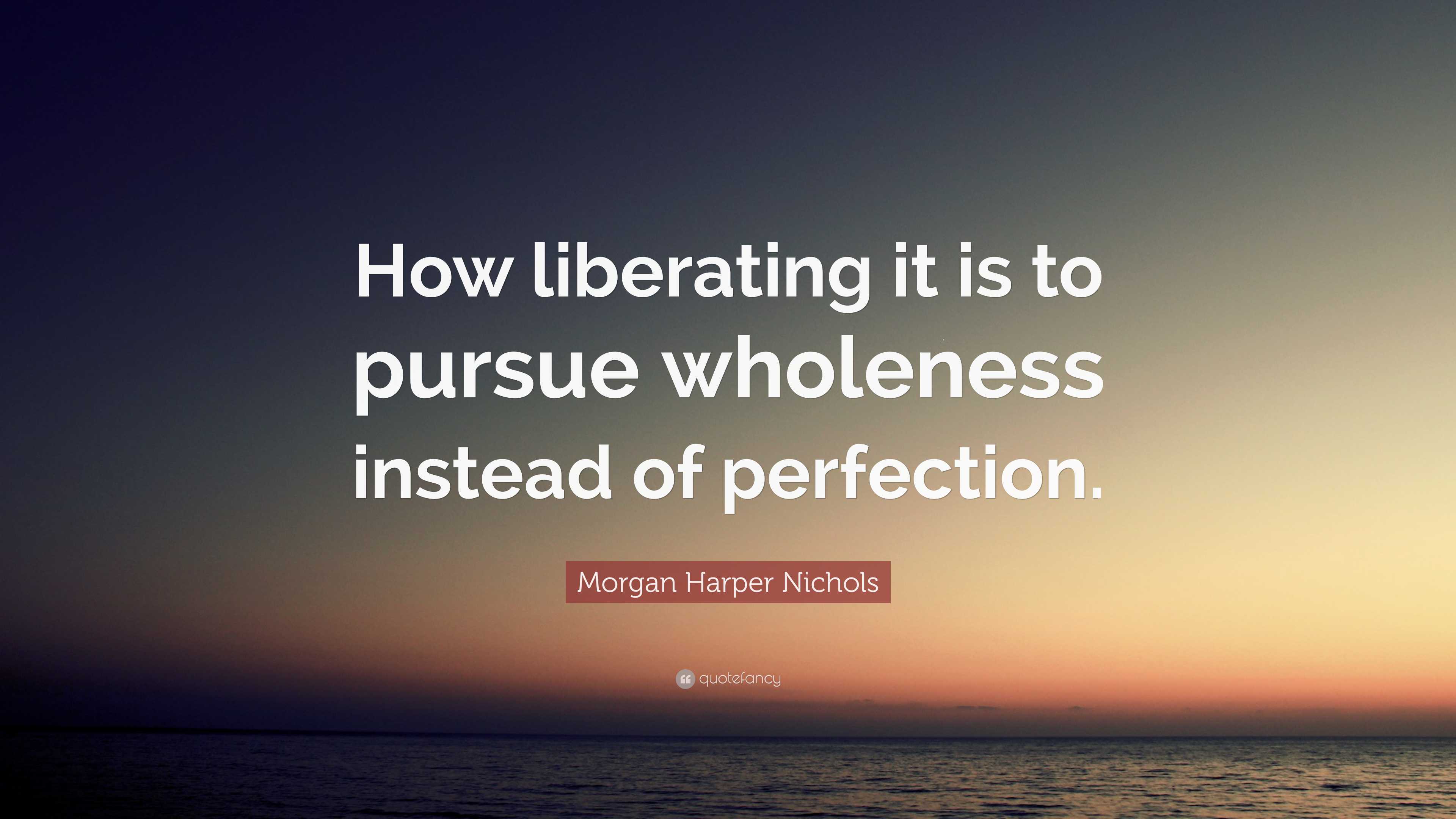 Morgan Harper Nichols Quote: “How liberating it is to pursue wholeness ...