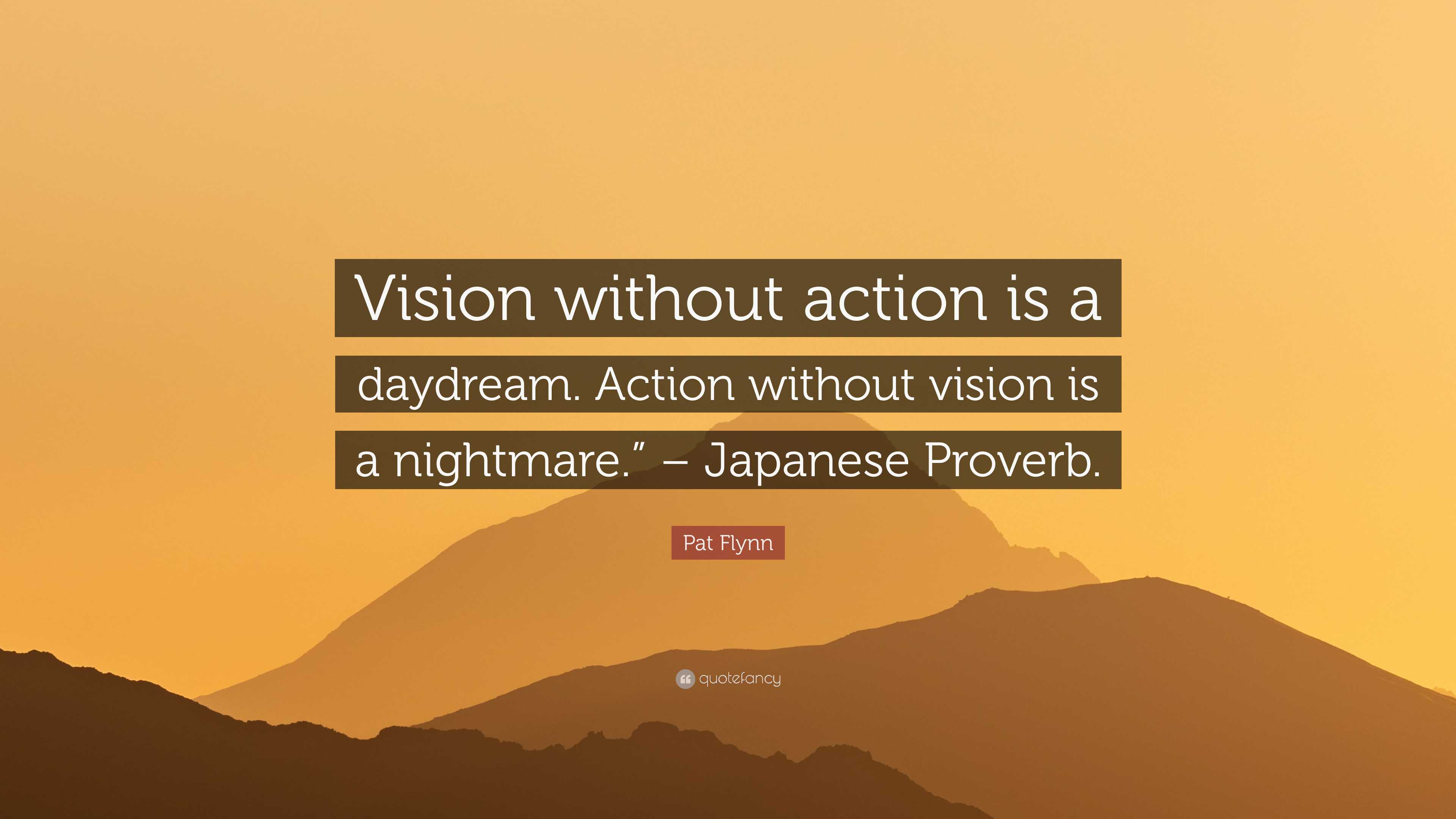 Pat Flynn Quote: “Vision without action is a daydream. Action without ...