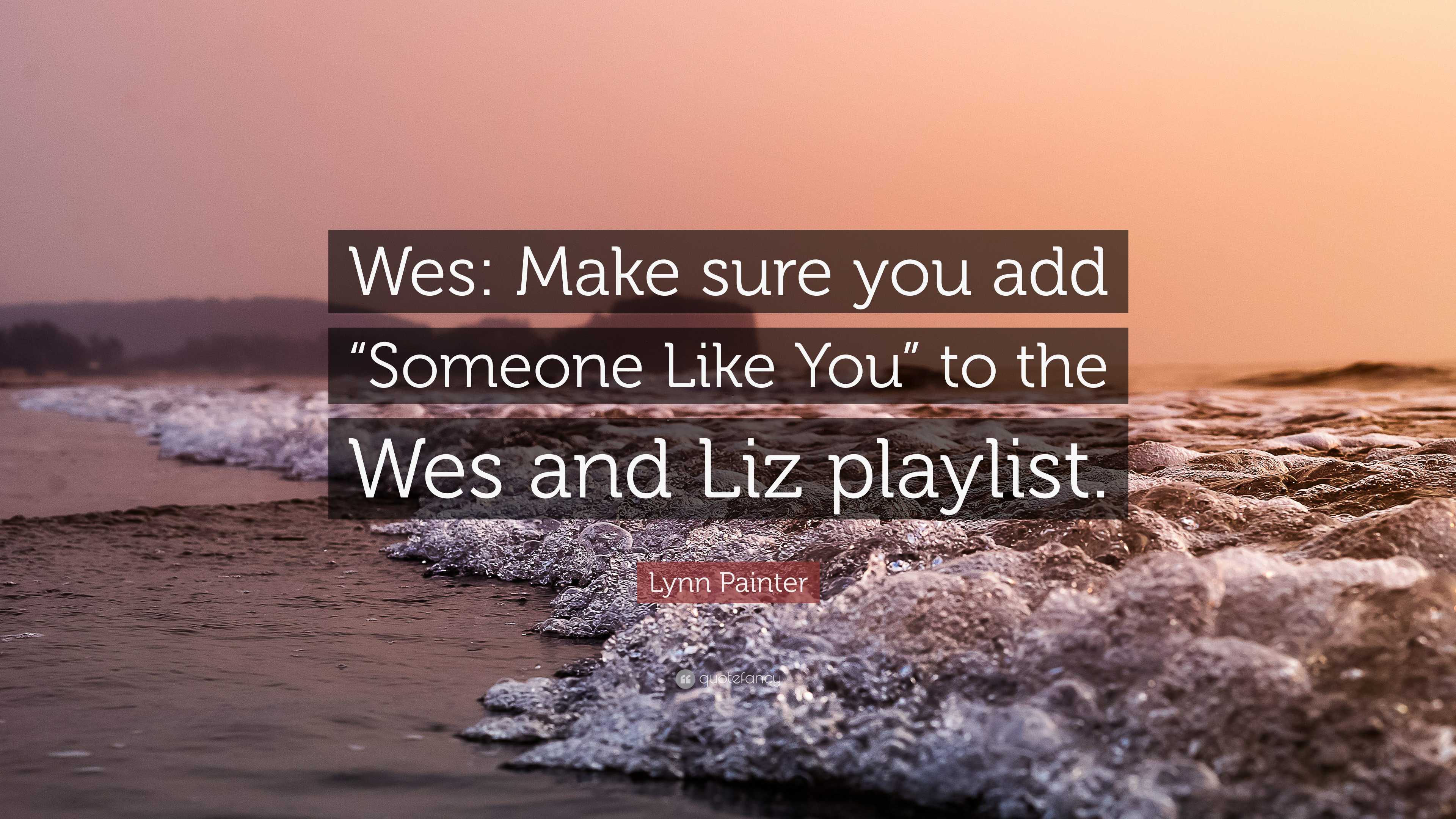 Lynn Painter Quote: “Wes: Make sure you add “Someone Like You” to the ...