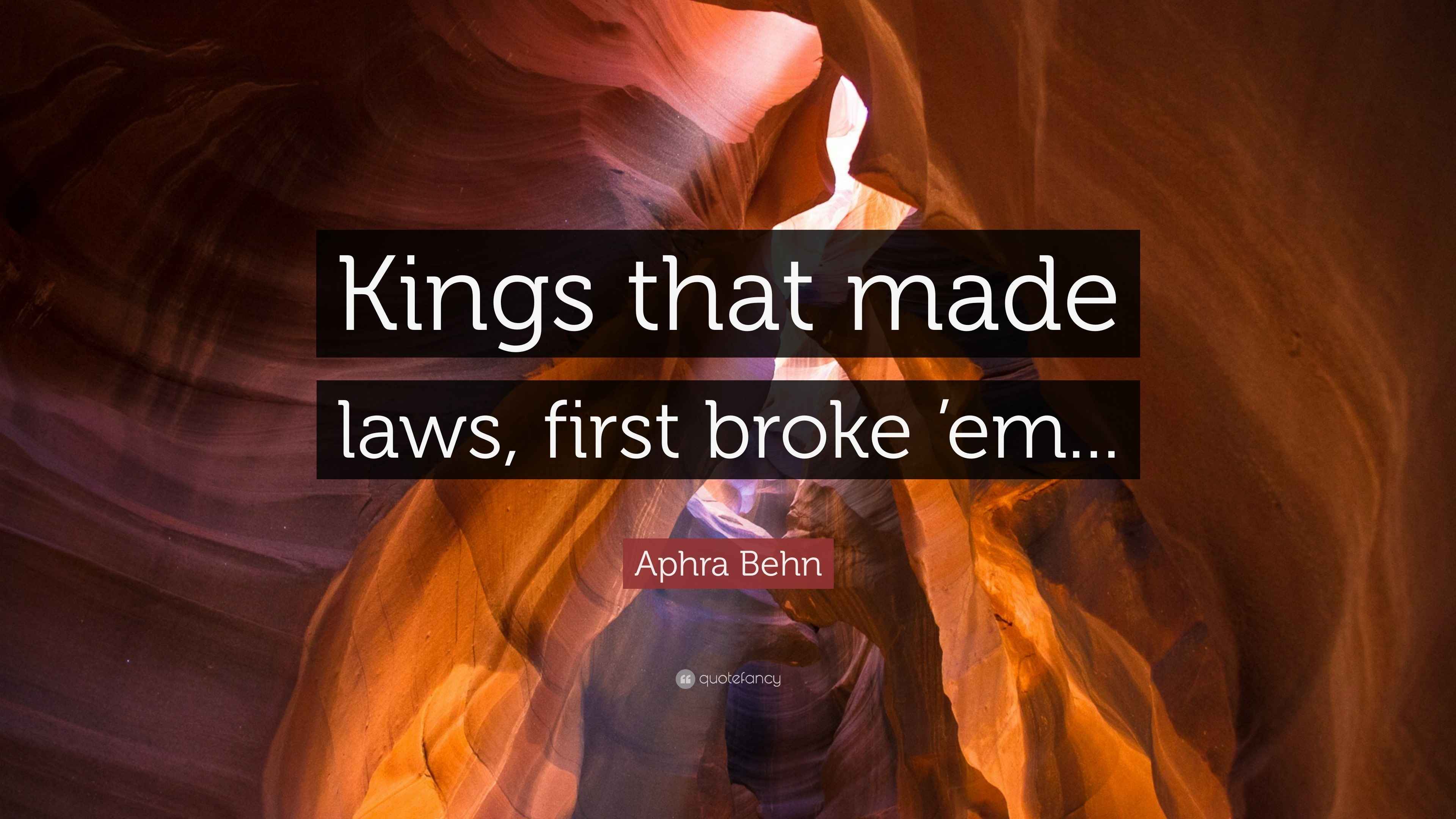 Aphra Behn Quote: “Kings that made laws, first broke ’em...”
