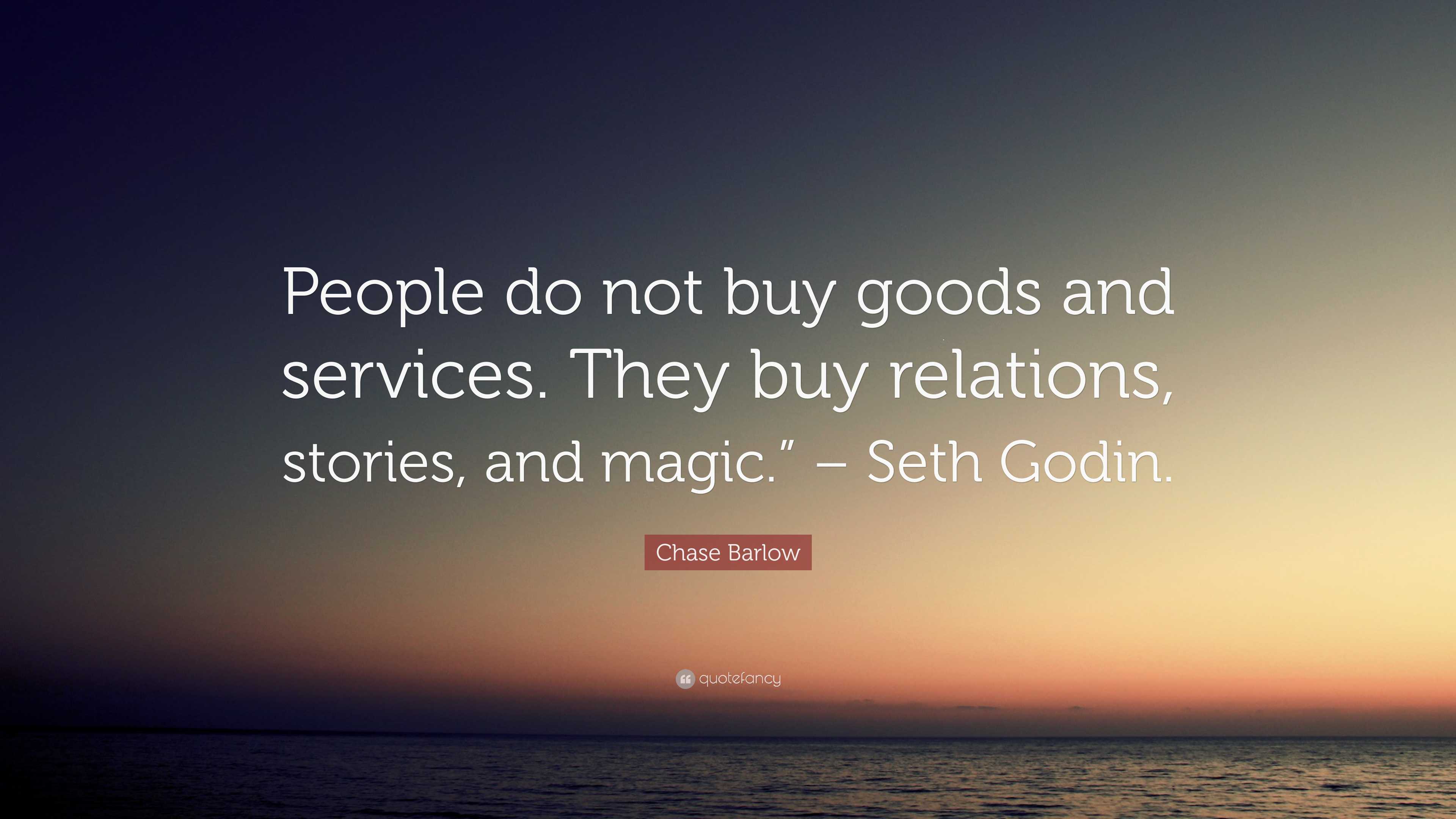Chase Barlow Quote: “People do not buy goods and services. They buy ...