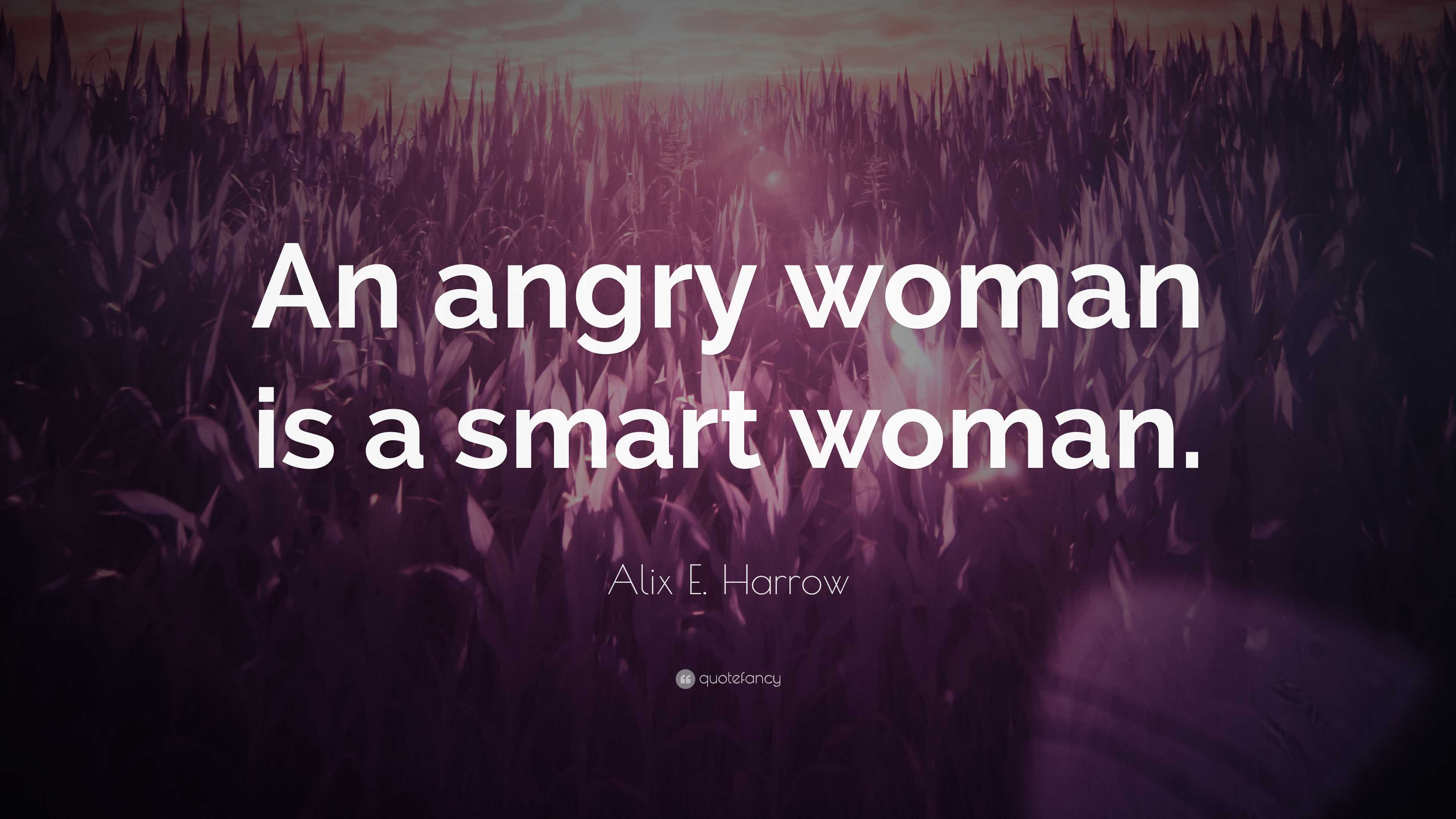 Alix E. Harrow Quote: “An angry woman is a smart woman.”