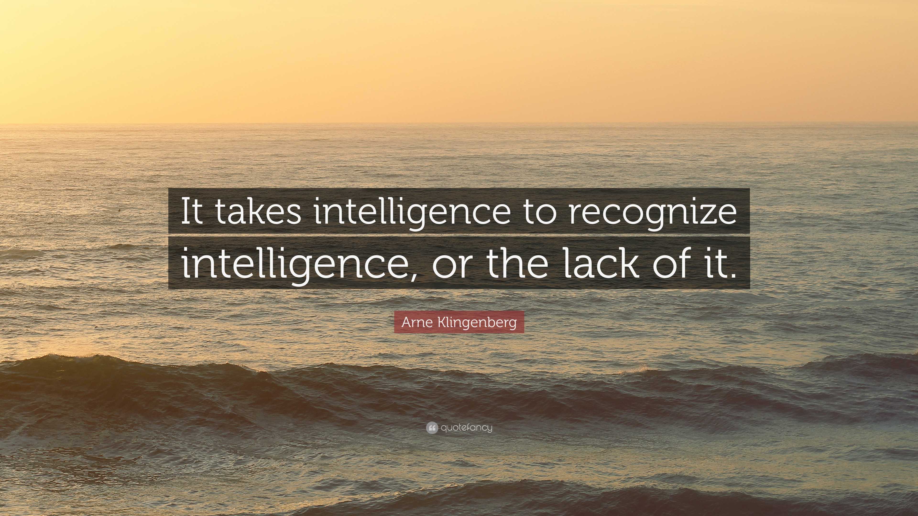 Arne Klingenberg Quote: “It takes intelligence to recognize ...
