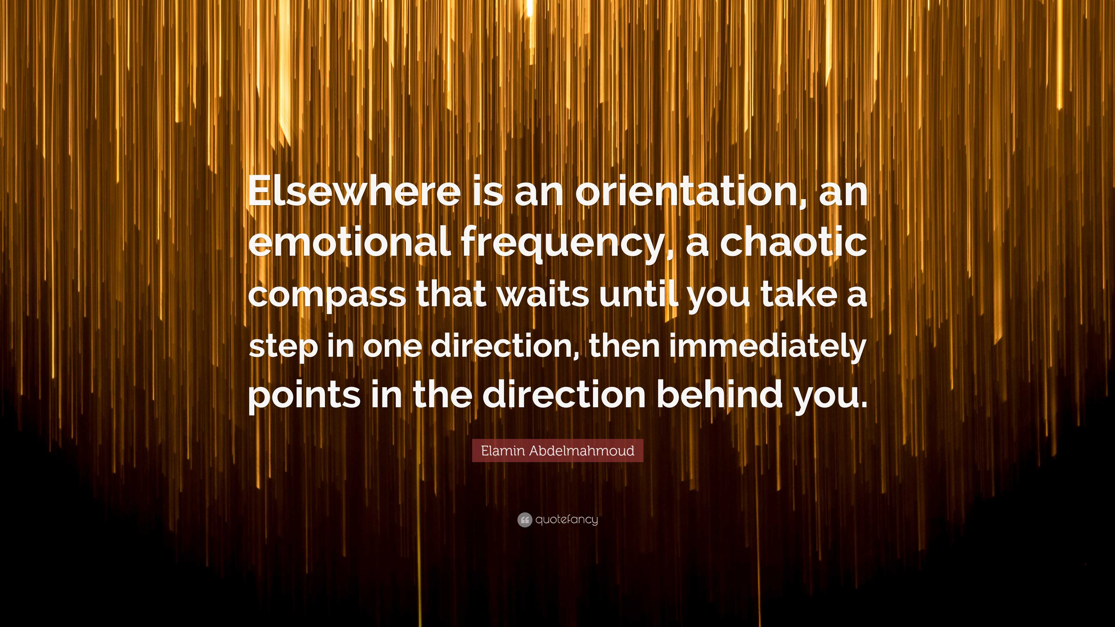 Elamin Abdelmahmoud Quote: “Elsewhere is an orientation, an emotional ...