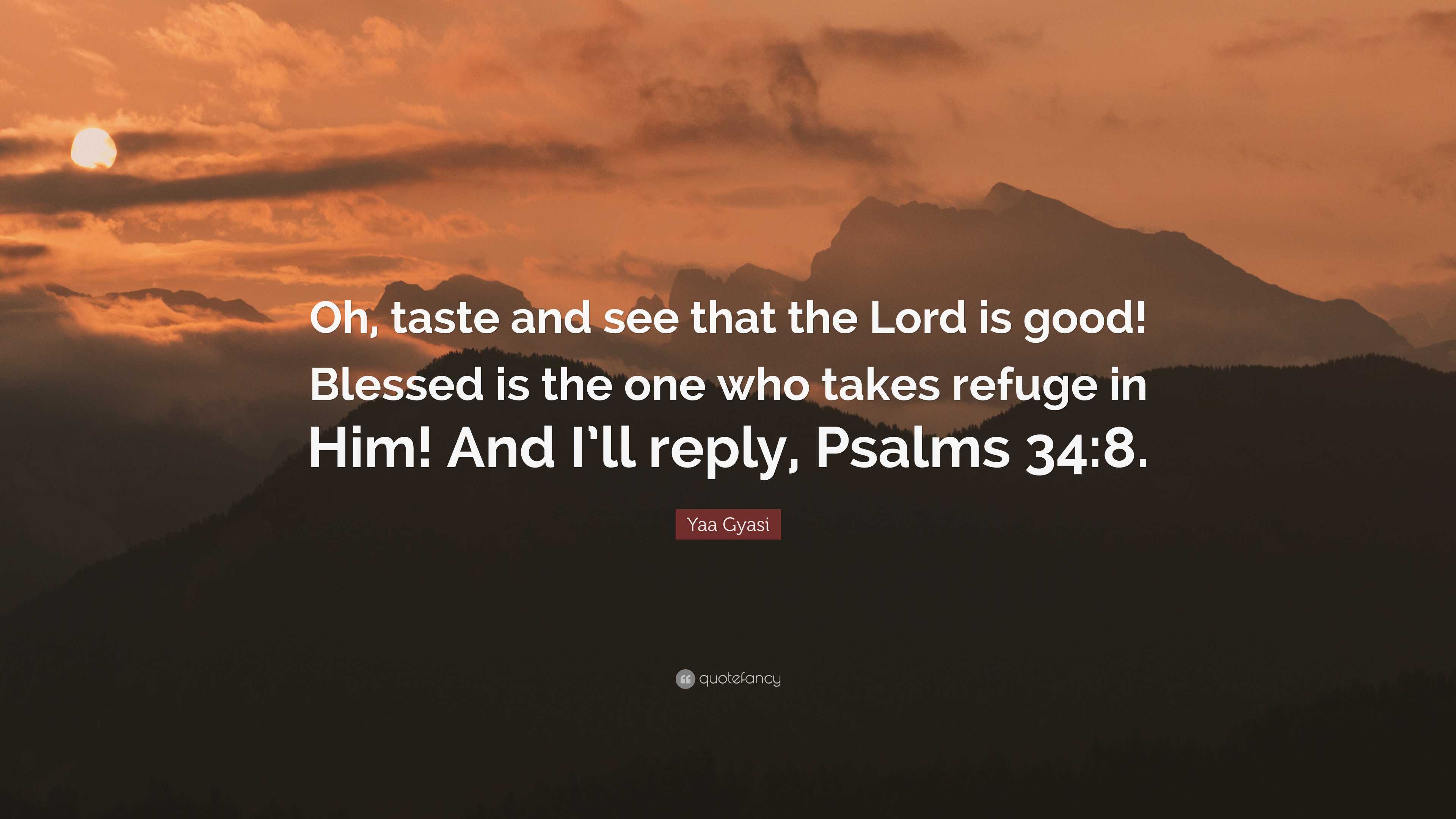Yaa Gyasi Quote: “Oh, taste and see that the Lord is good! Blessed is ...