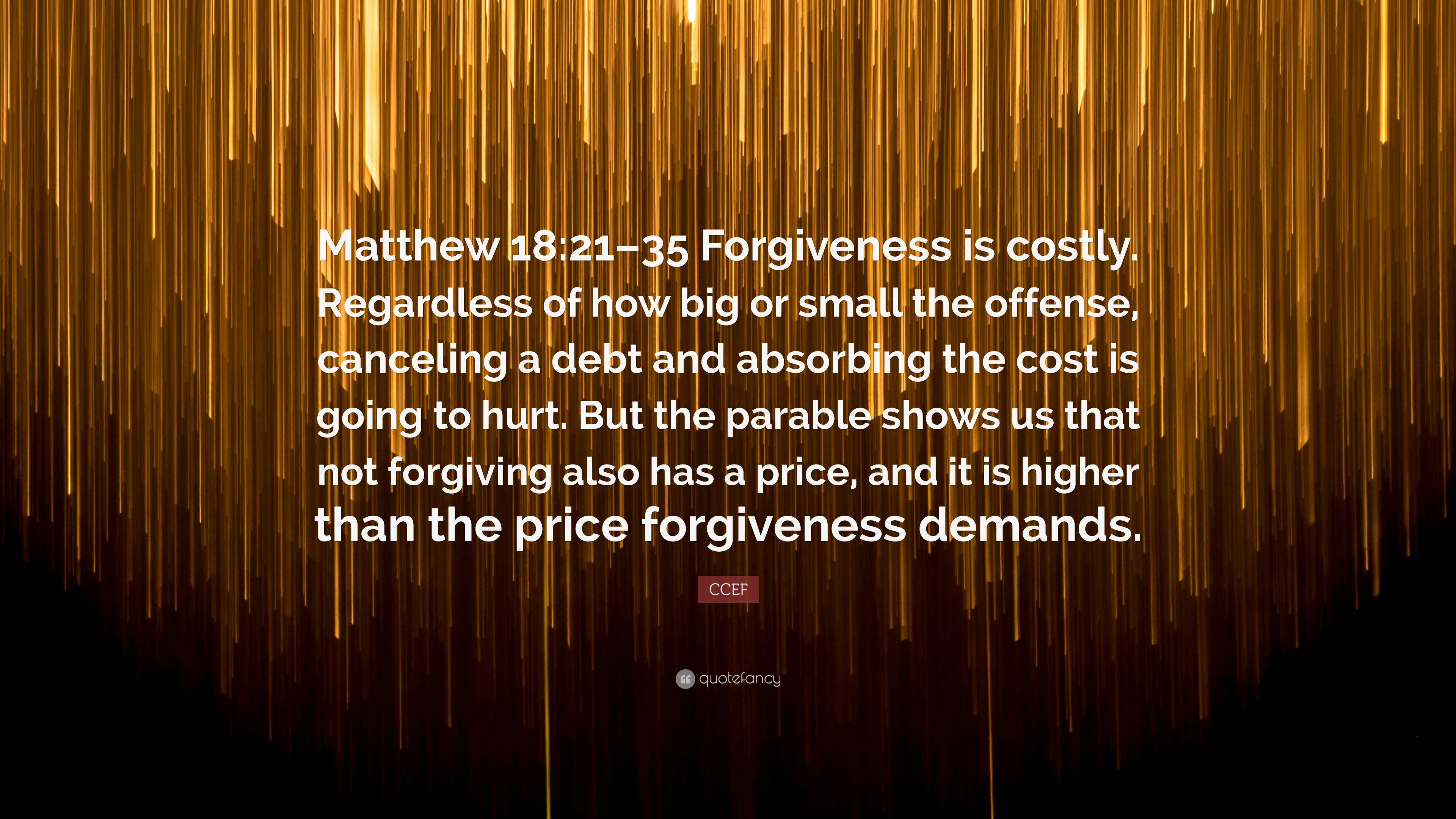 CCEF Quote: “Matthew 18:21–35 Forgiveness is costly. Regardless of how ...
