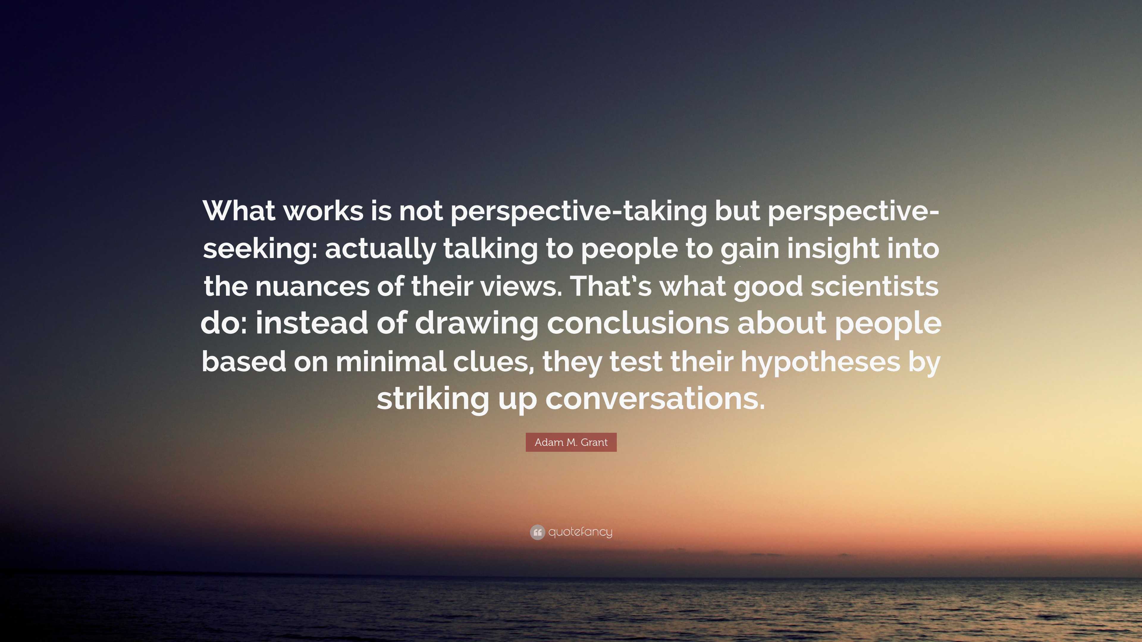 Adam M. Grant Quote: “What works is not perspective-taking but ...