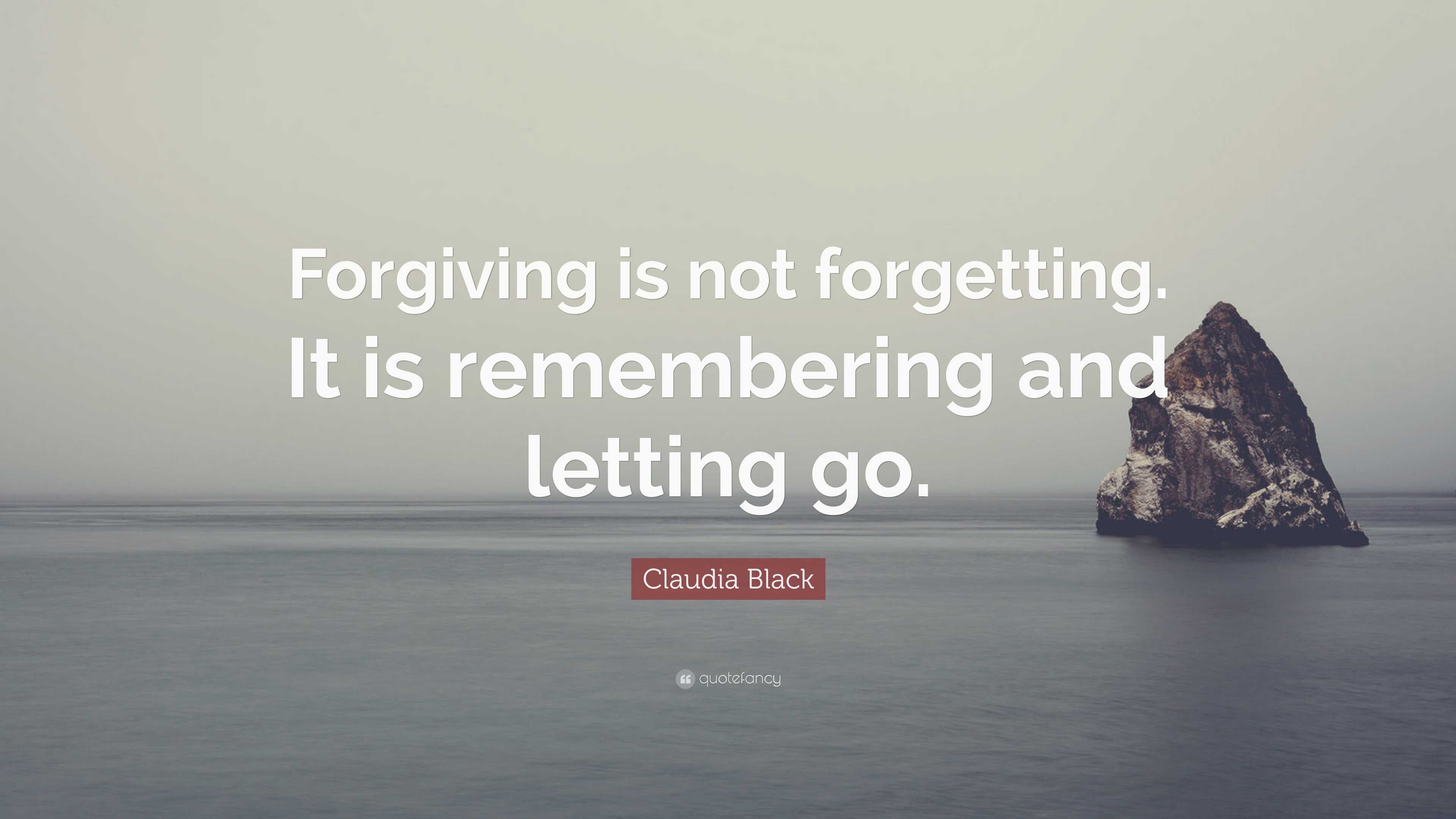 Claudia Black Quote: “Forgiving is not forgetting. It is remembering ...