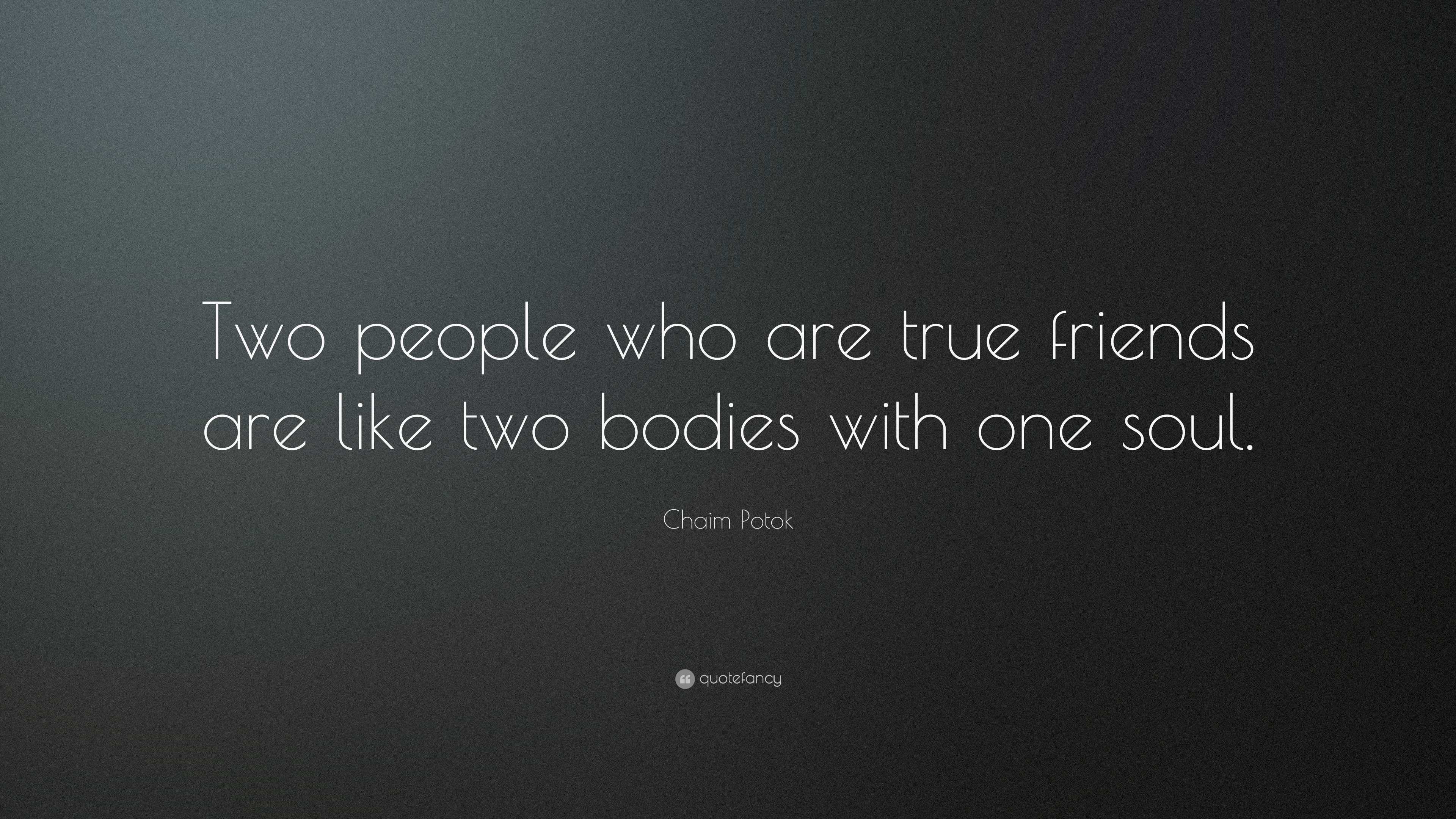 Chaim Potok Quote: “Two people who are true friends are like two bodies ...