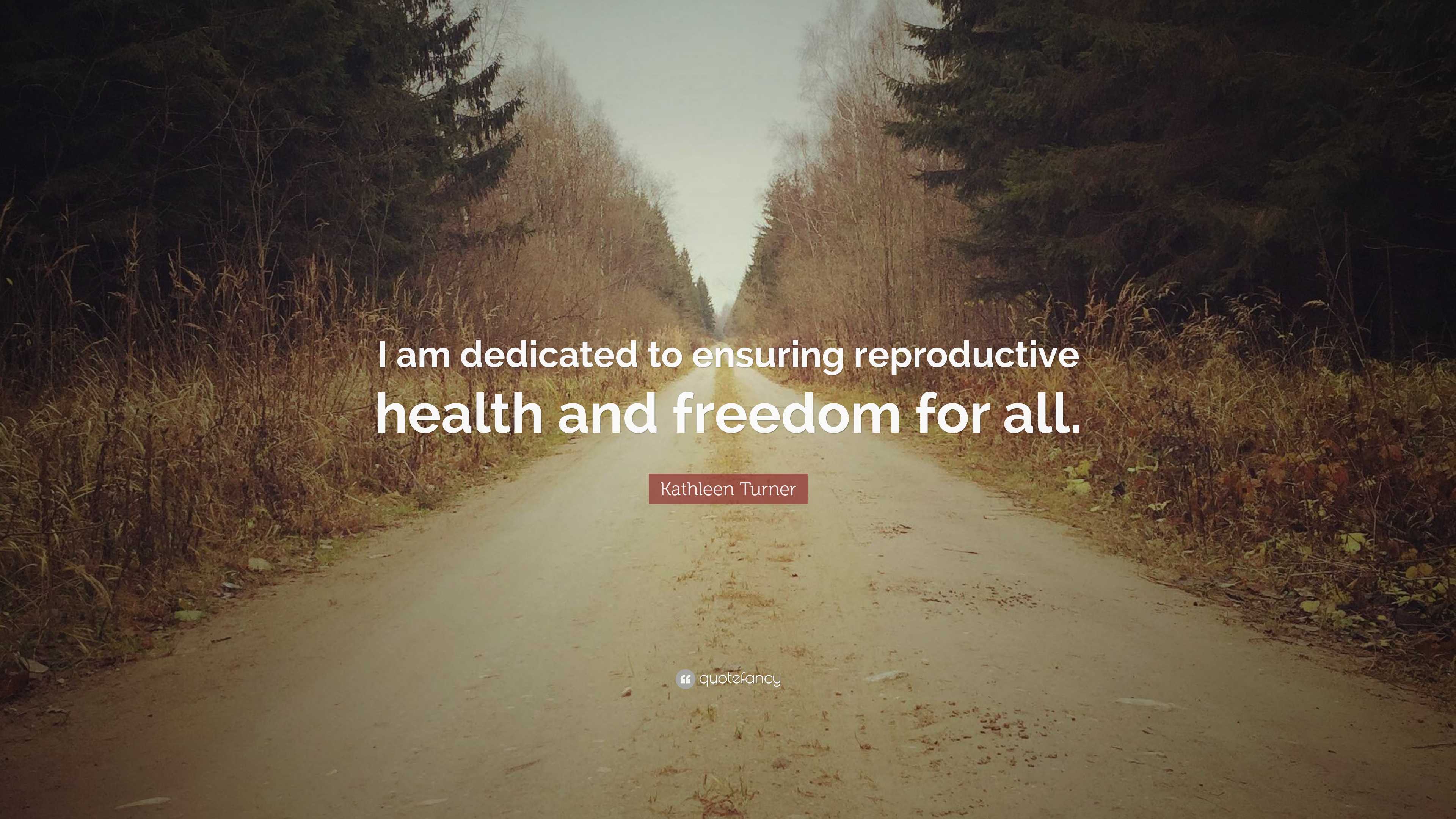 Kathleen Turner Quote: “I am dedicated to ensuring reproductive health ...