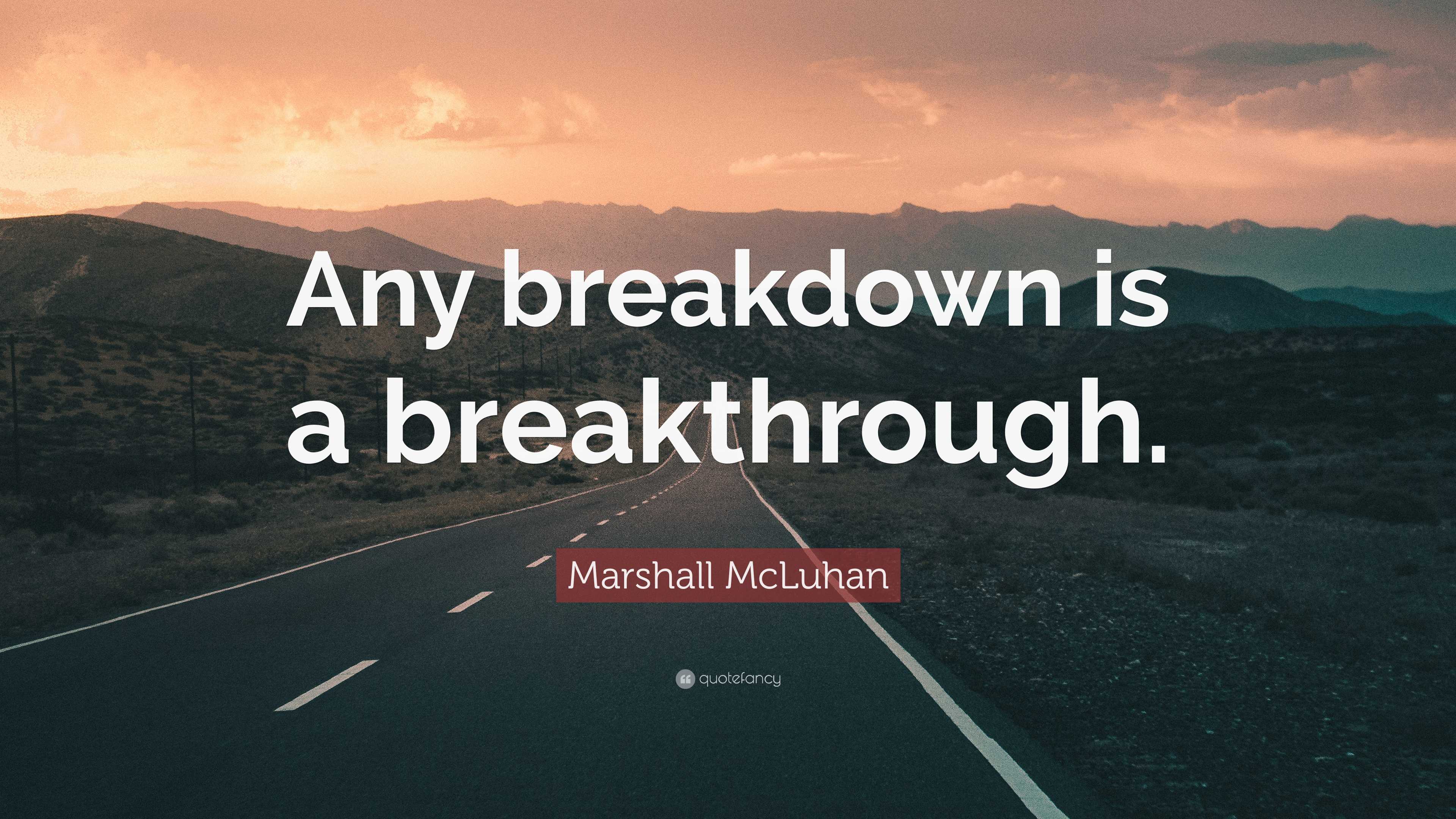 Marshall McLuhan Quote: “Any breakdown is a breakthrough.”