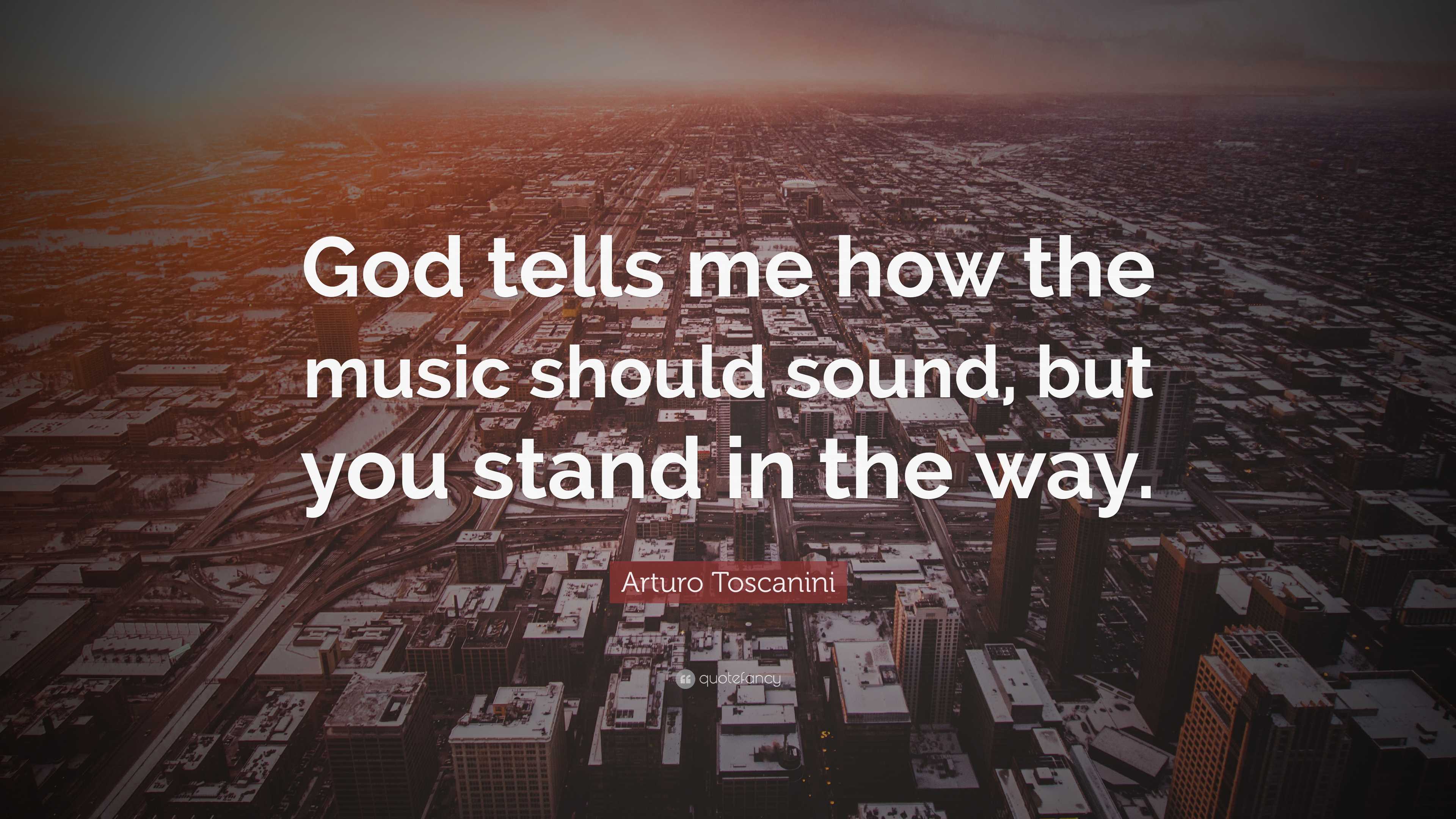 Arturo Toscanini Quote: “God tells me how the music should sound, but ...