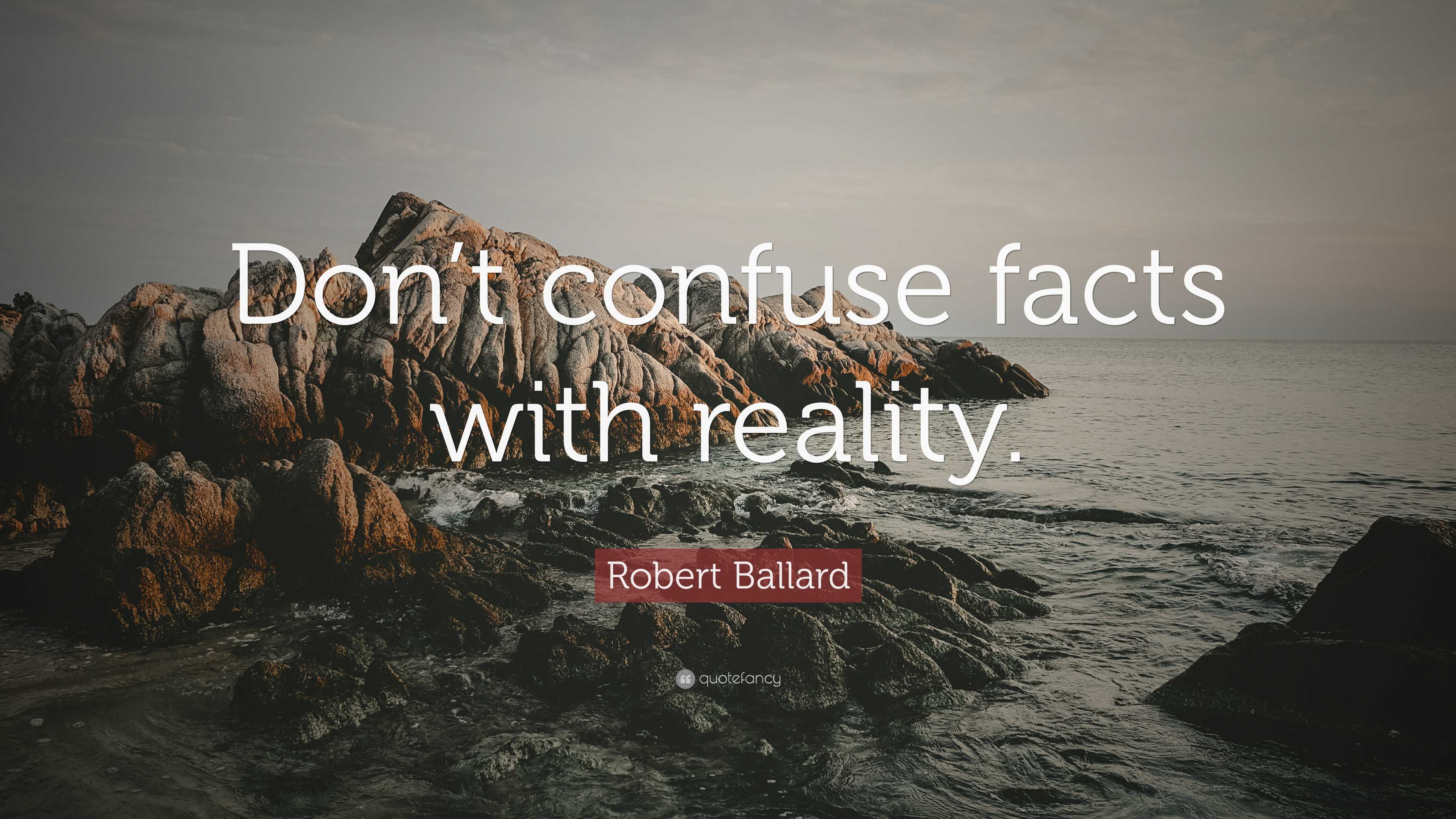 Robert Ballard Quote: “Don’t confuse facts with reality.”